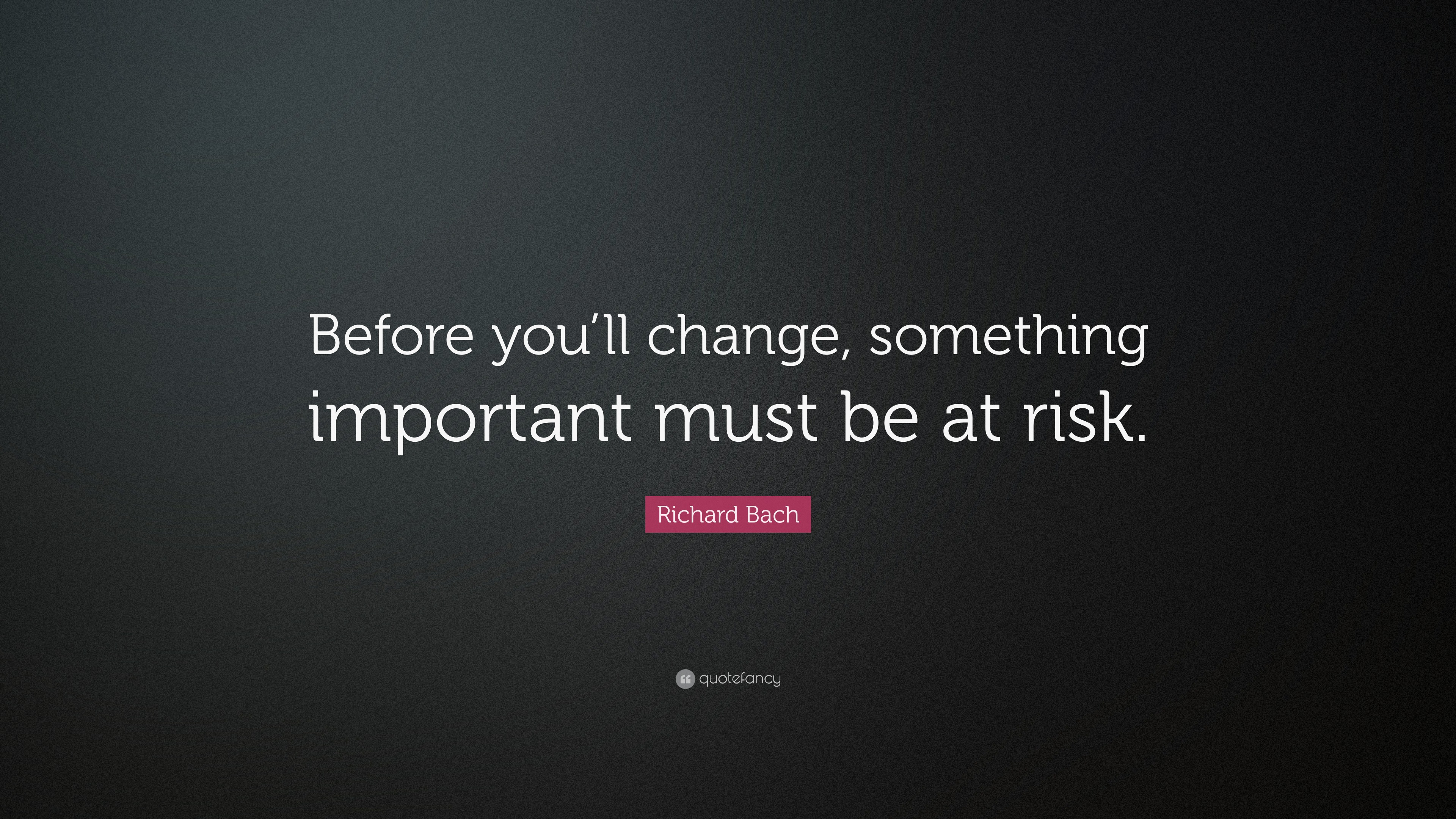Richard Bach Quote: “Before you’ll change, something important must be ...