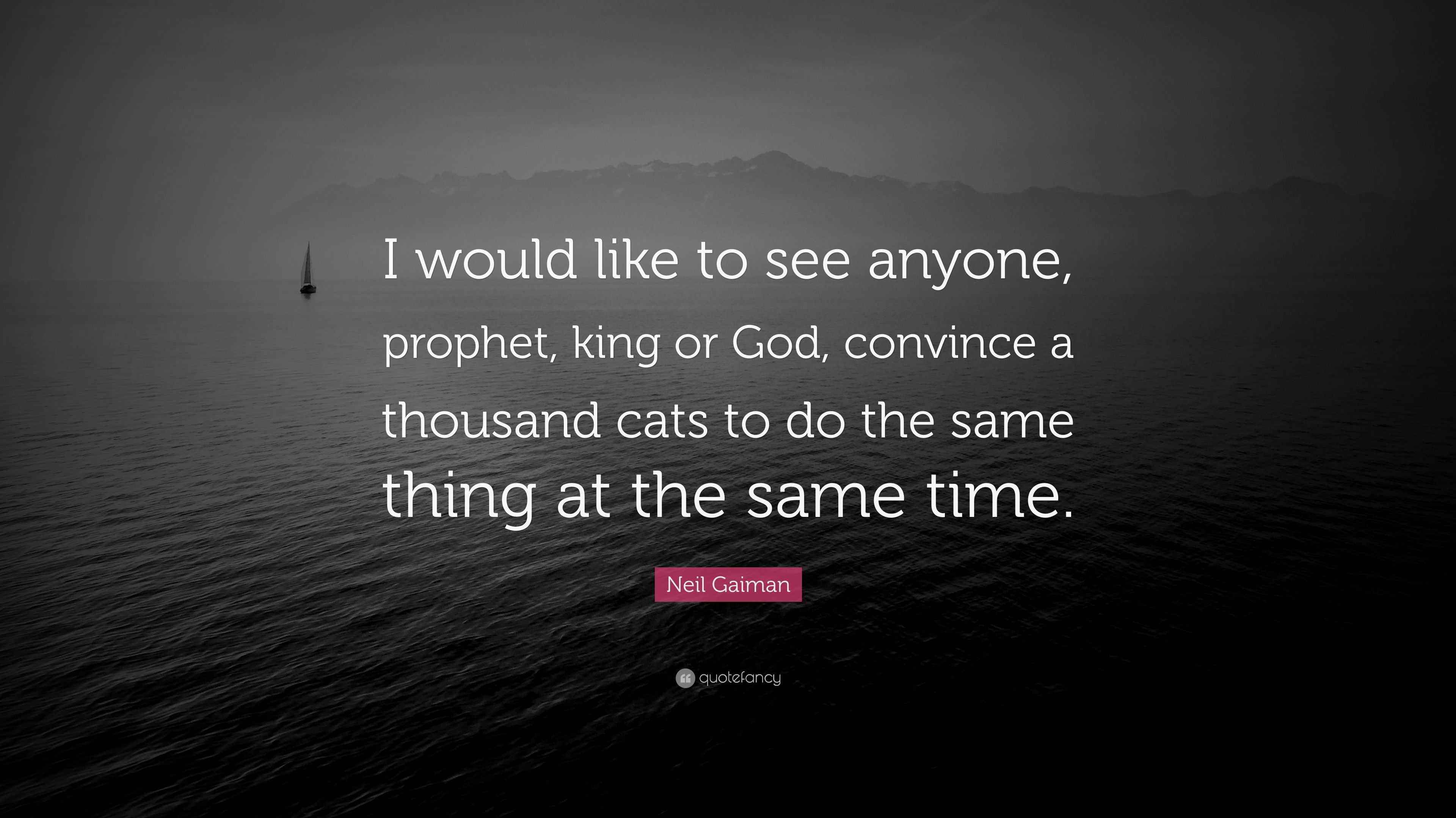 Neil Gaiman Quote: “I would like to see anyone, prophet, king or God ...