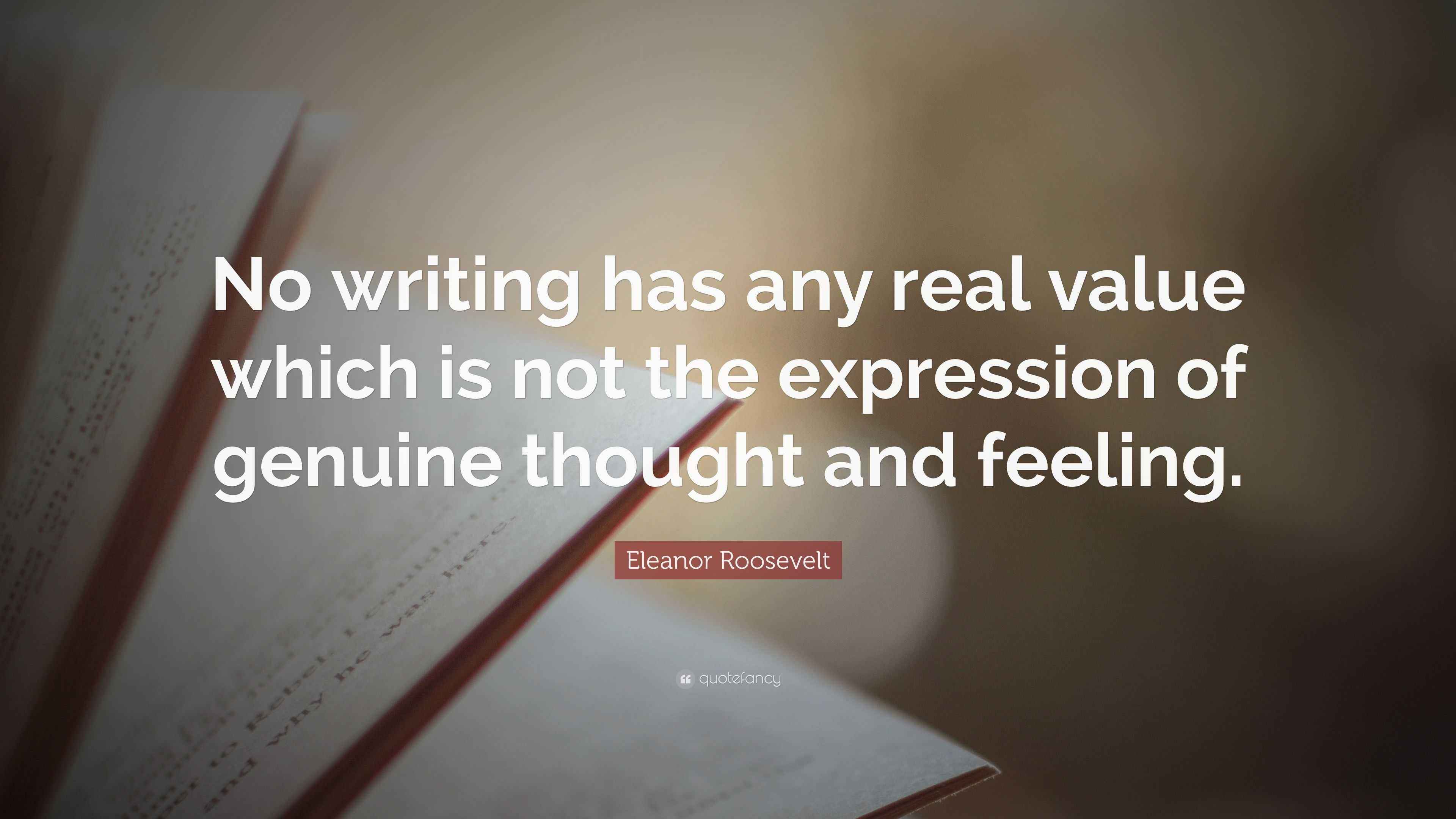 Eleanor Roosevelt Quote: “No writing has any real value which is not ...