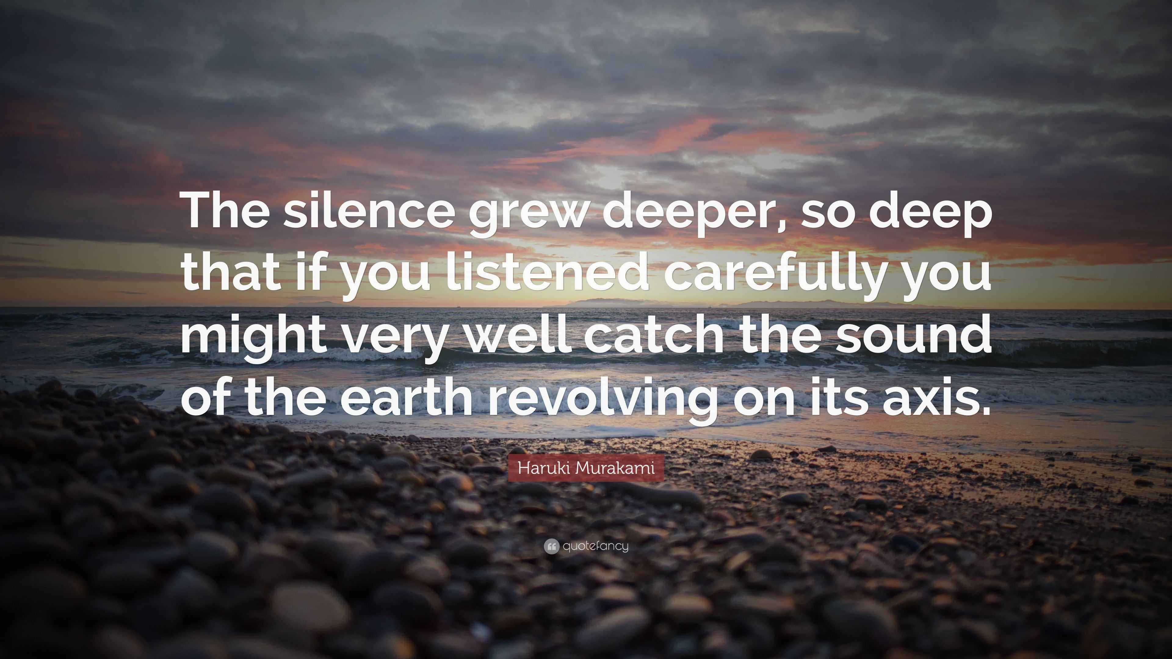 Haruki Murakami Quote: “The silence grew deeper, so deep that if you ...