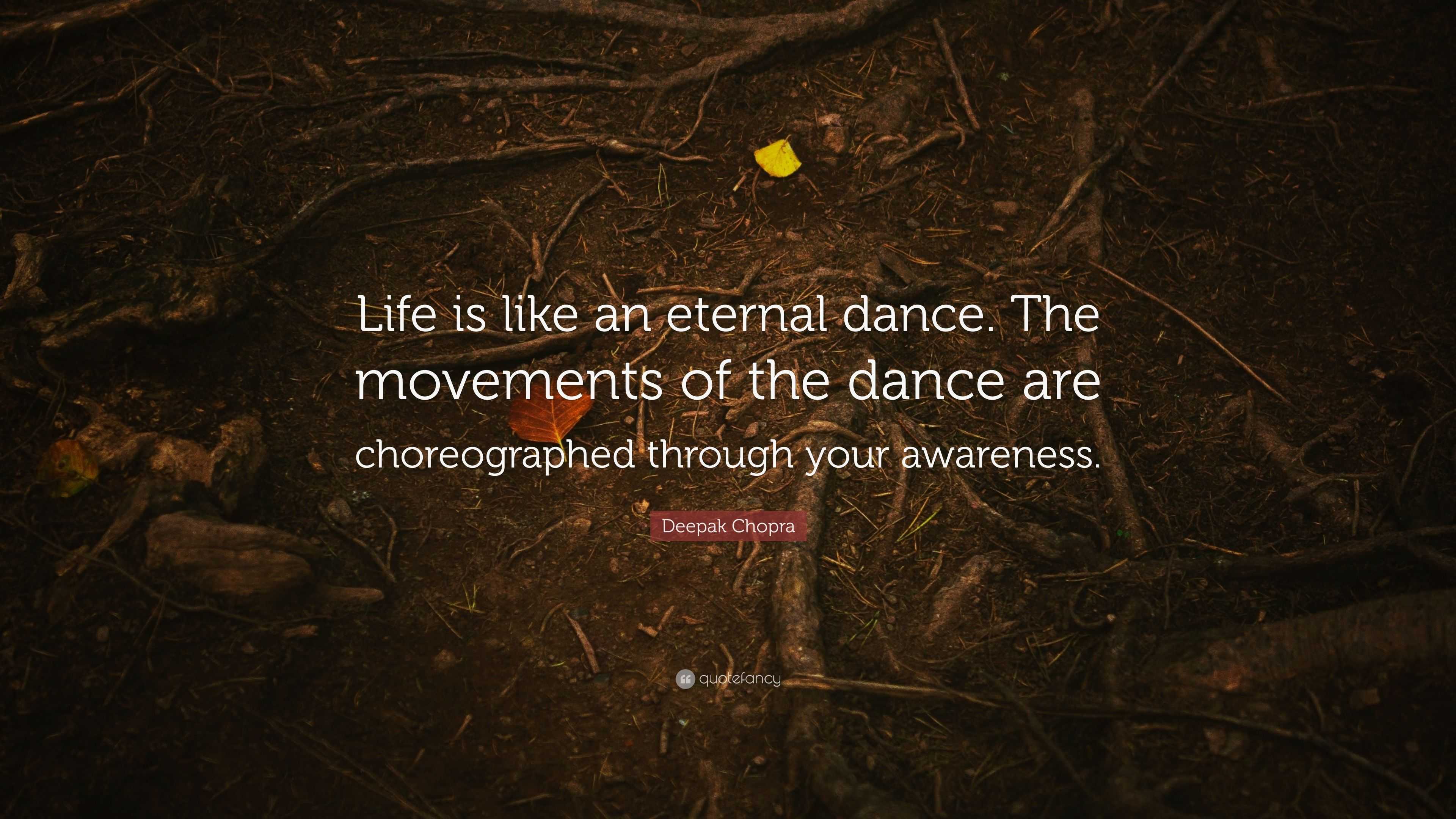 Deepak Chopra Quote: “Life is like an eternal dance. The movements of ...