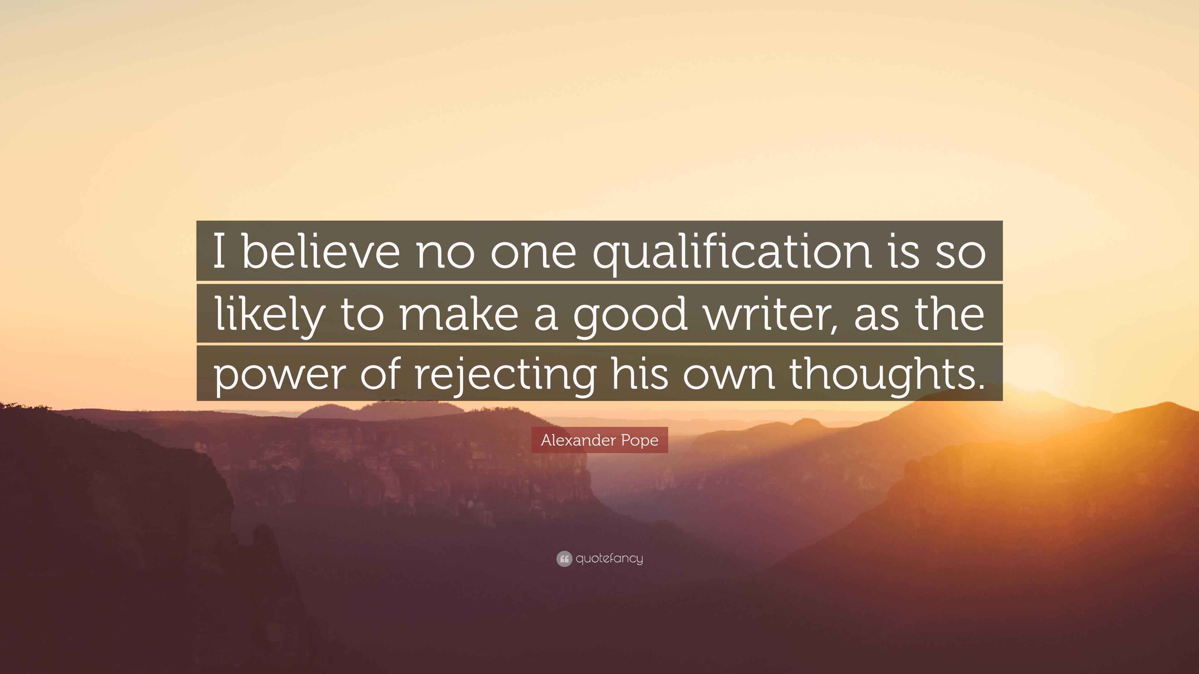 Alexander Pope Quote: “I believe no one qualification is so likely to ...