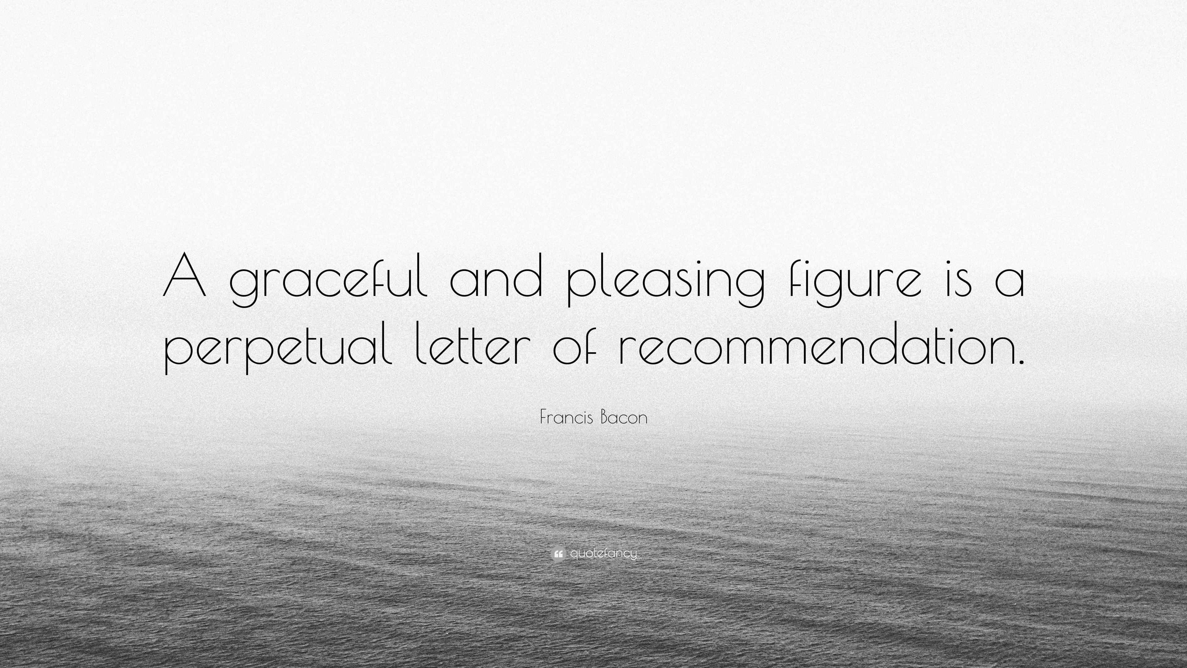 Francis Bacon Quote: “A graceful and pleasing figure is a perpetual ...