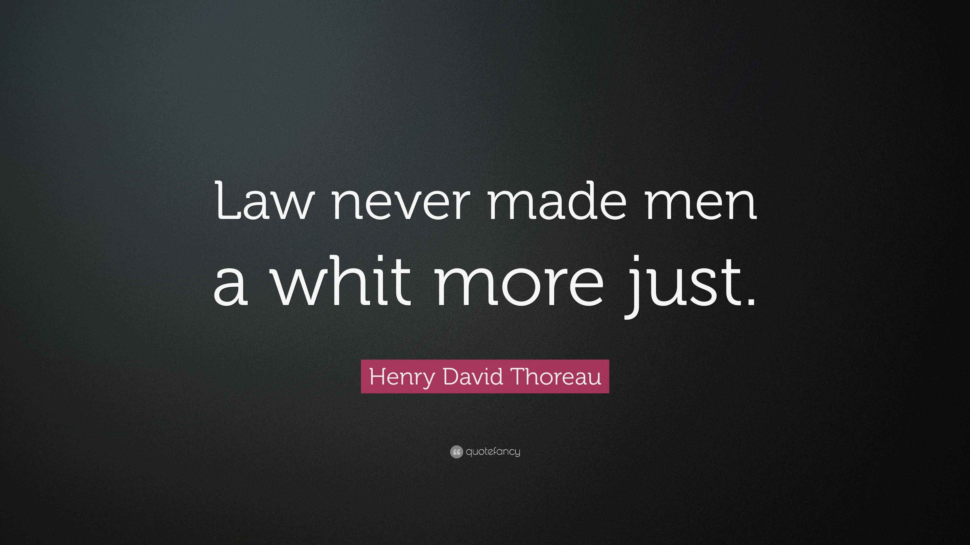 Henry David Thoreau Quote: “Law never made men a whit more just.”