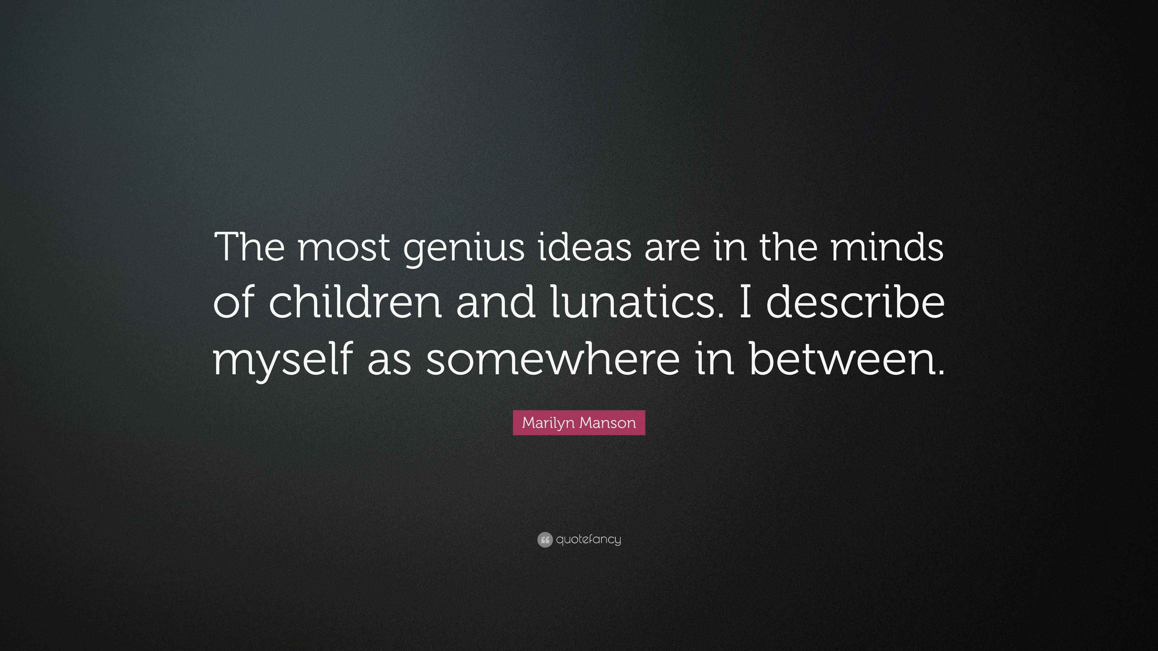 Marilyn Manson Quote: “The most genius ideas are in the minds of ...