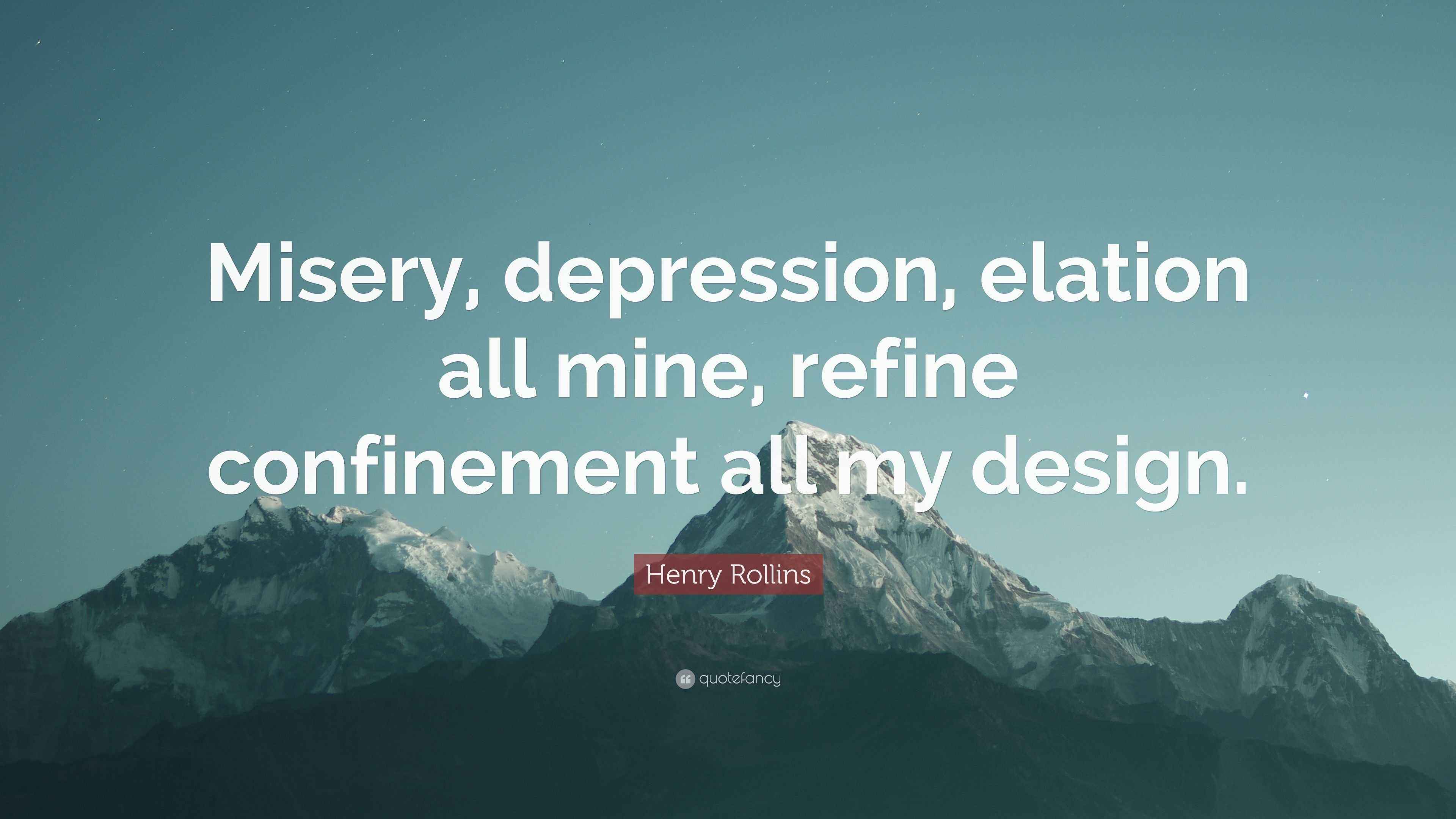 Henry Rollins Quote: “Misery, depression, elation all mine, refine ...