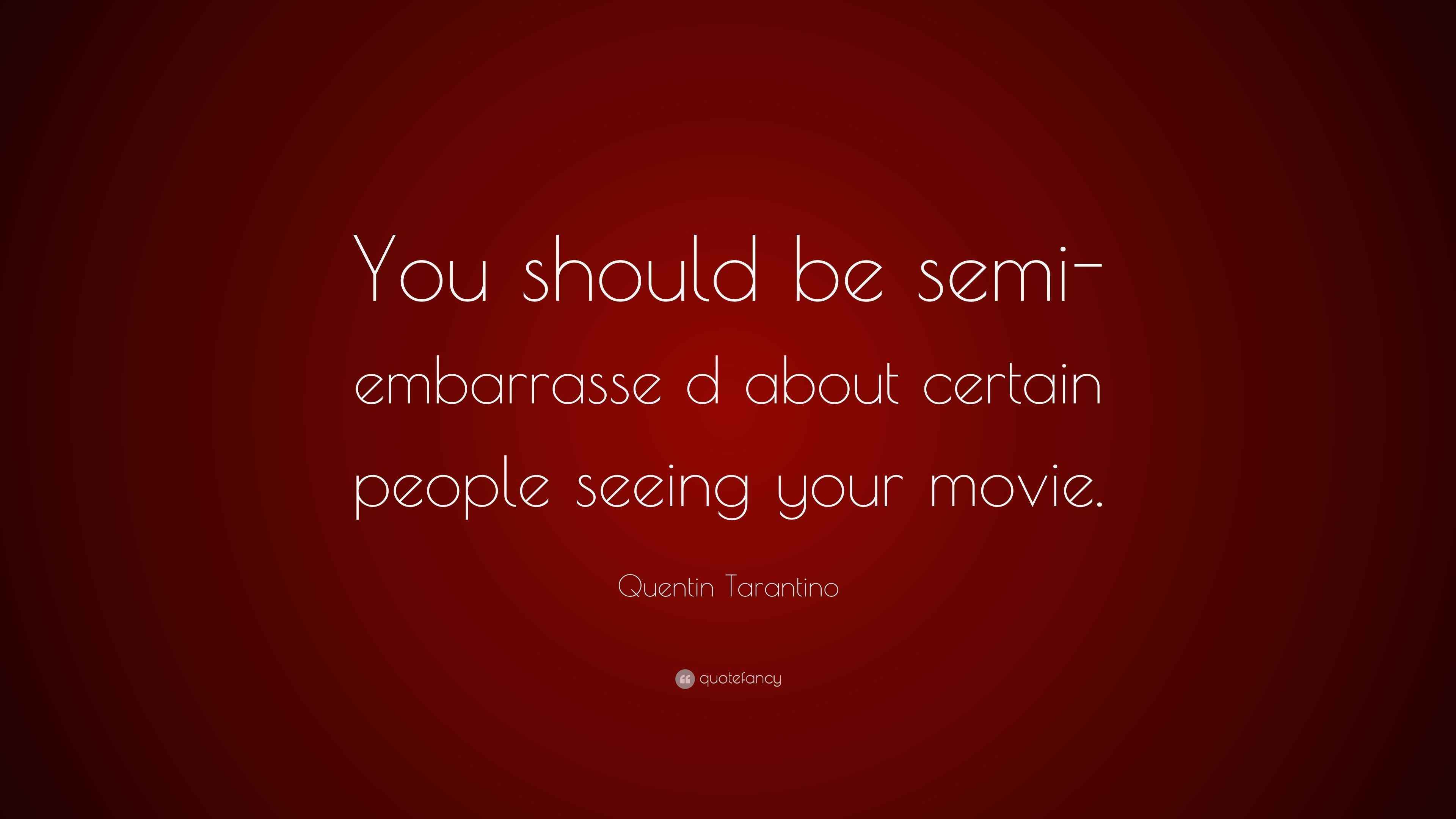 Quentin Tarantino Quote: “You should be semi-embarrasse d about certain ...
