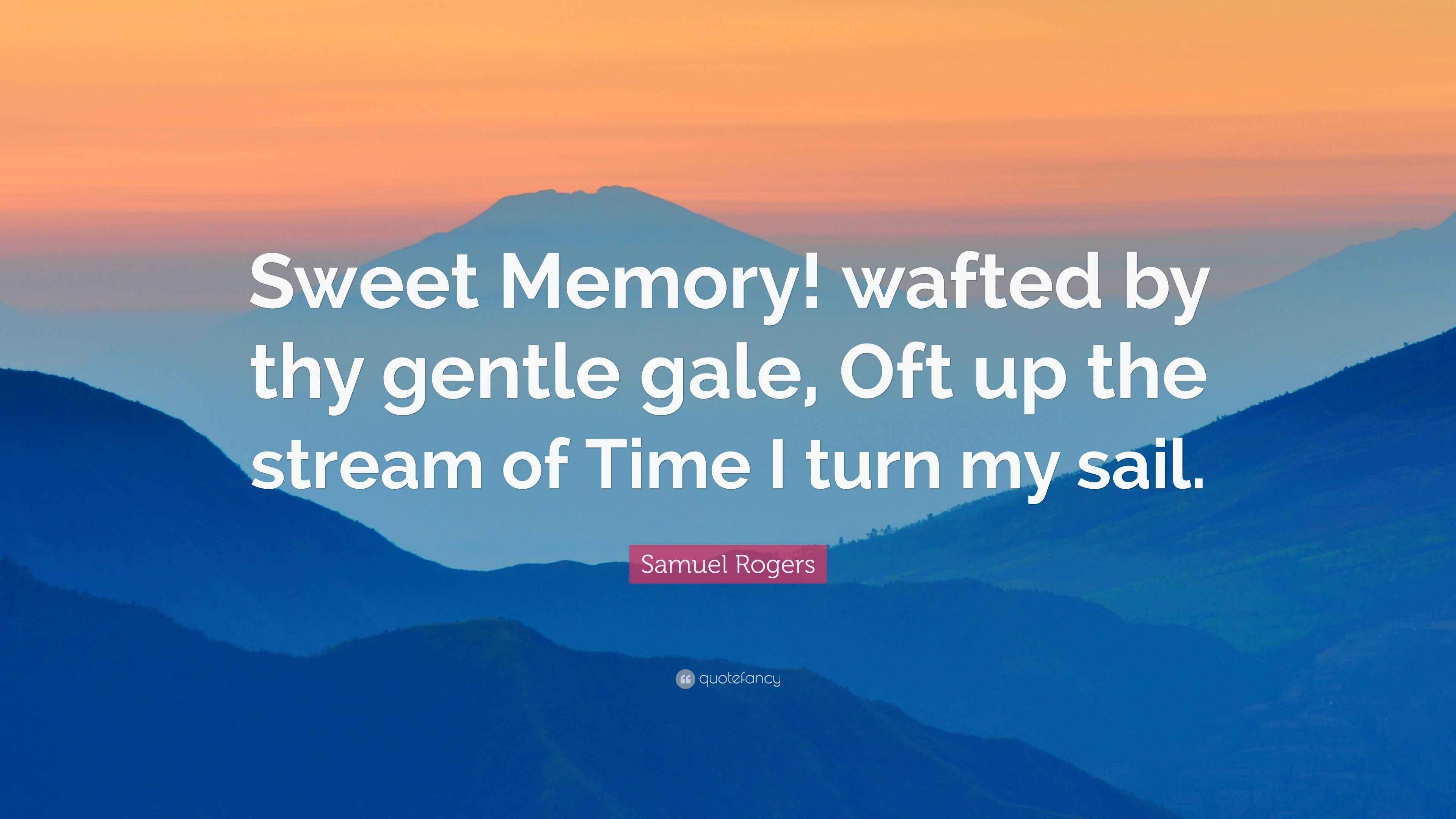 Samuel Rogers Quote: “Sweet Memory! wafted by thy gentle gale, Oft up ...