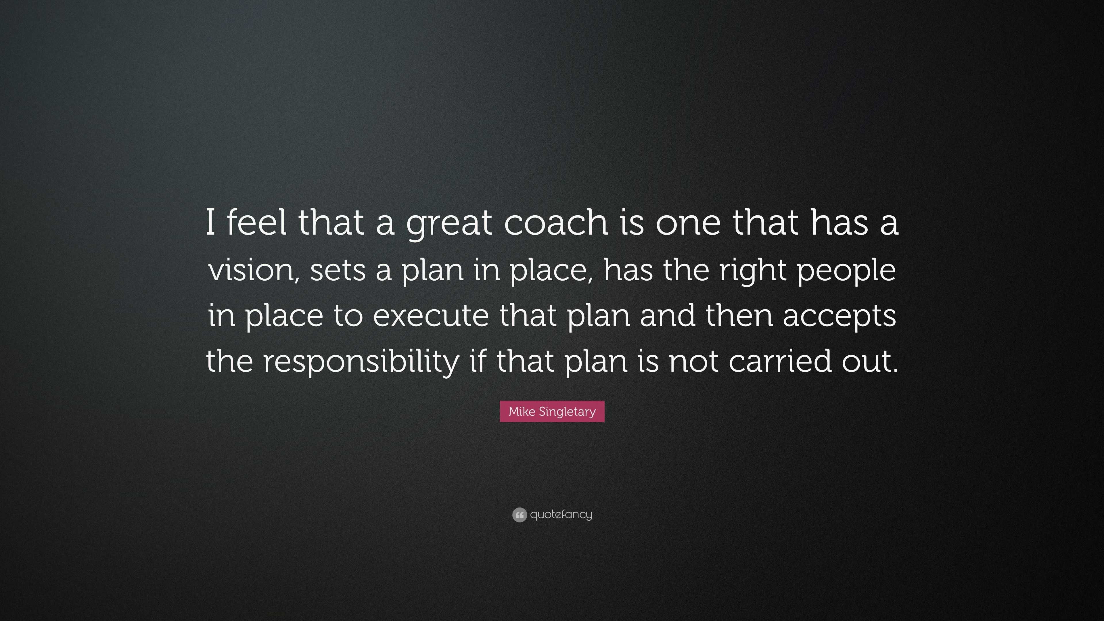 Mike Singletary Quote: “I feel that a great coach is one that has a ...