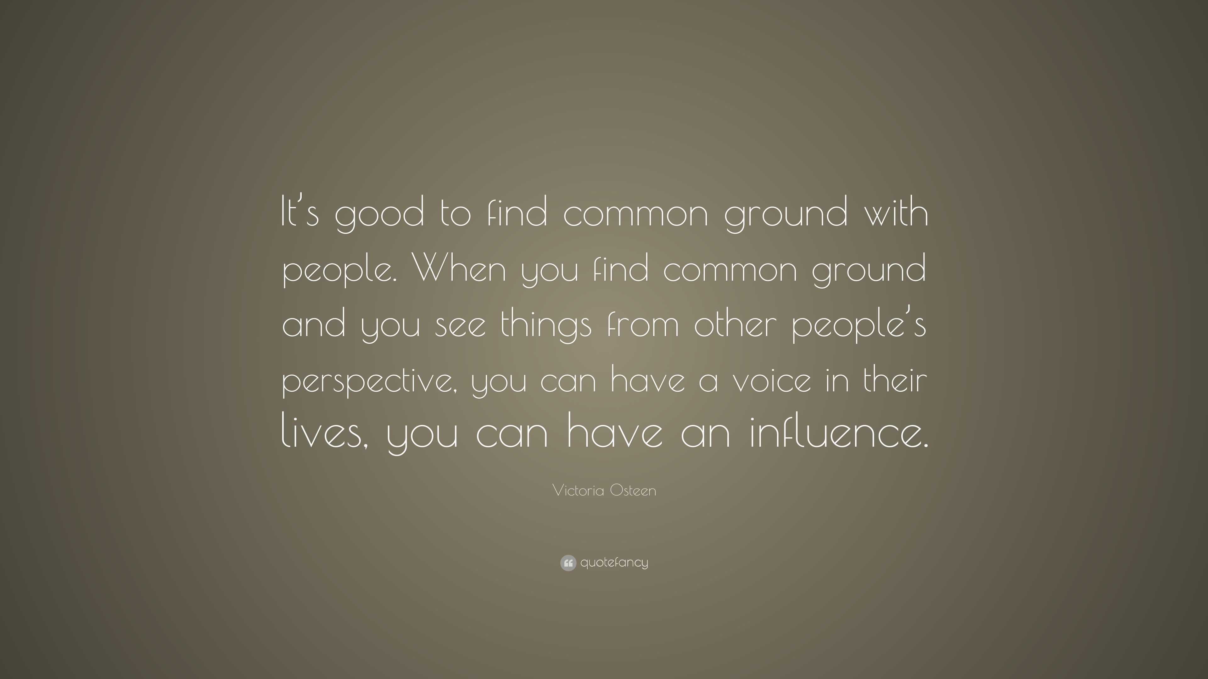 Victoria Osteen Quote: “It’s good to find common ground with people ...