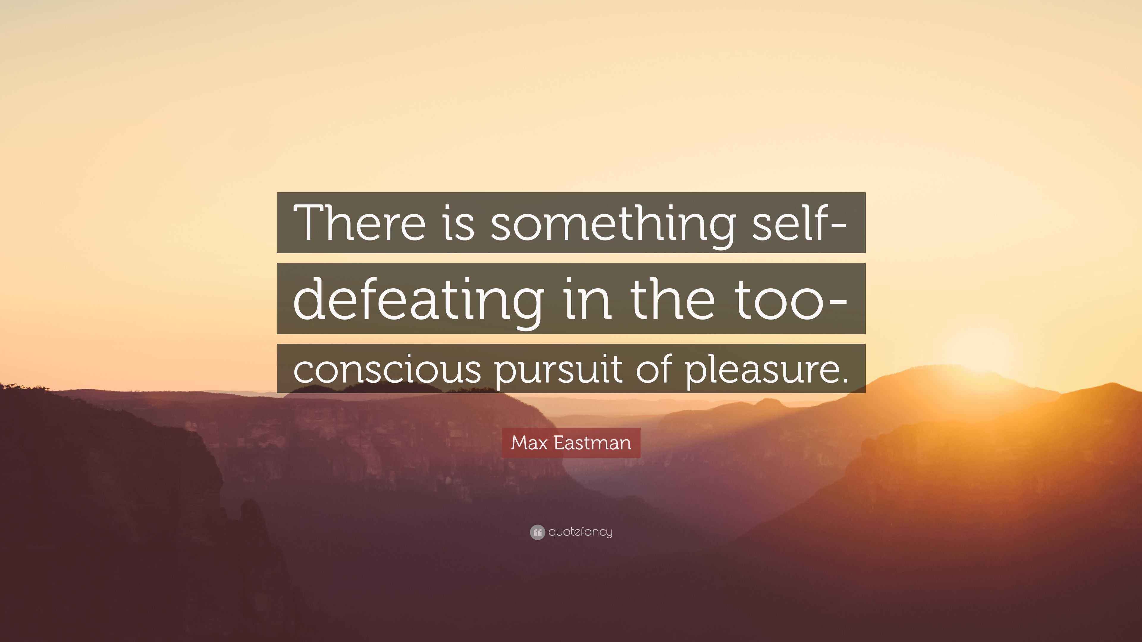 Max Eastman Quote: “There is something self-defeating in the too ...