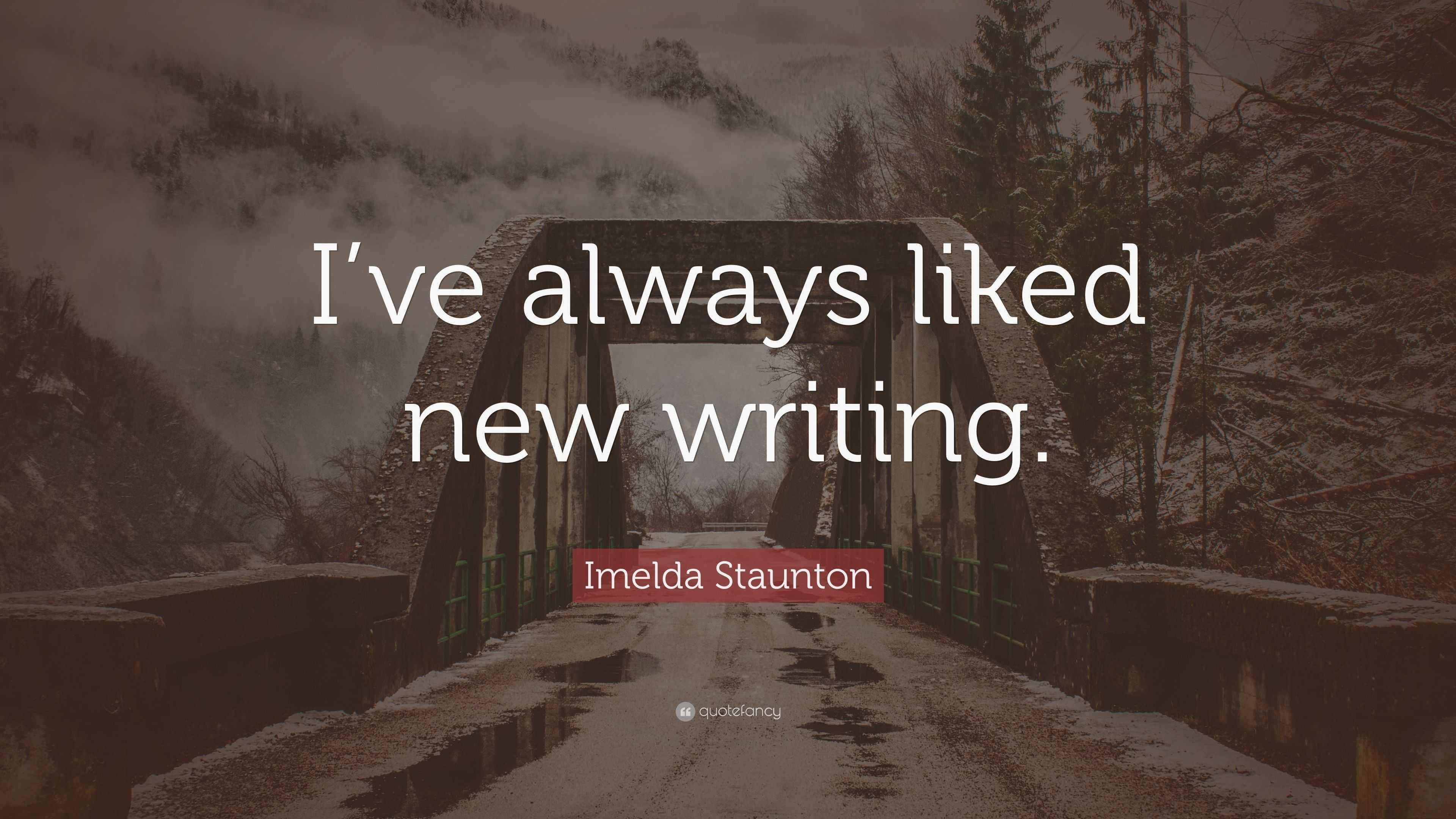 Imelda Staunton Quote: “I’ve always liked new writing.”