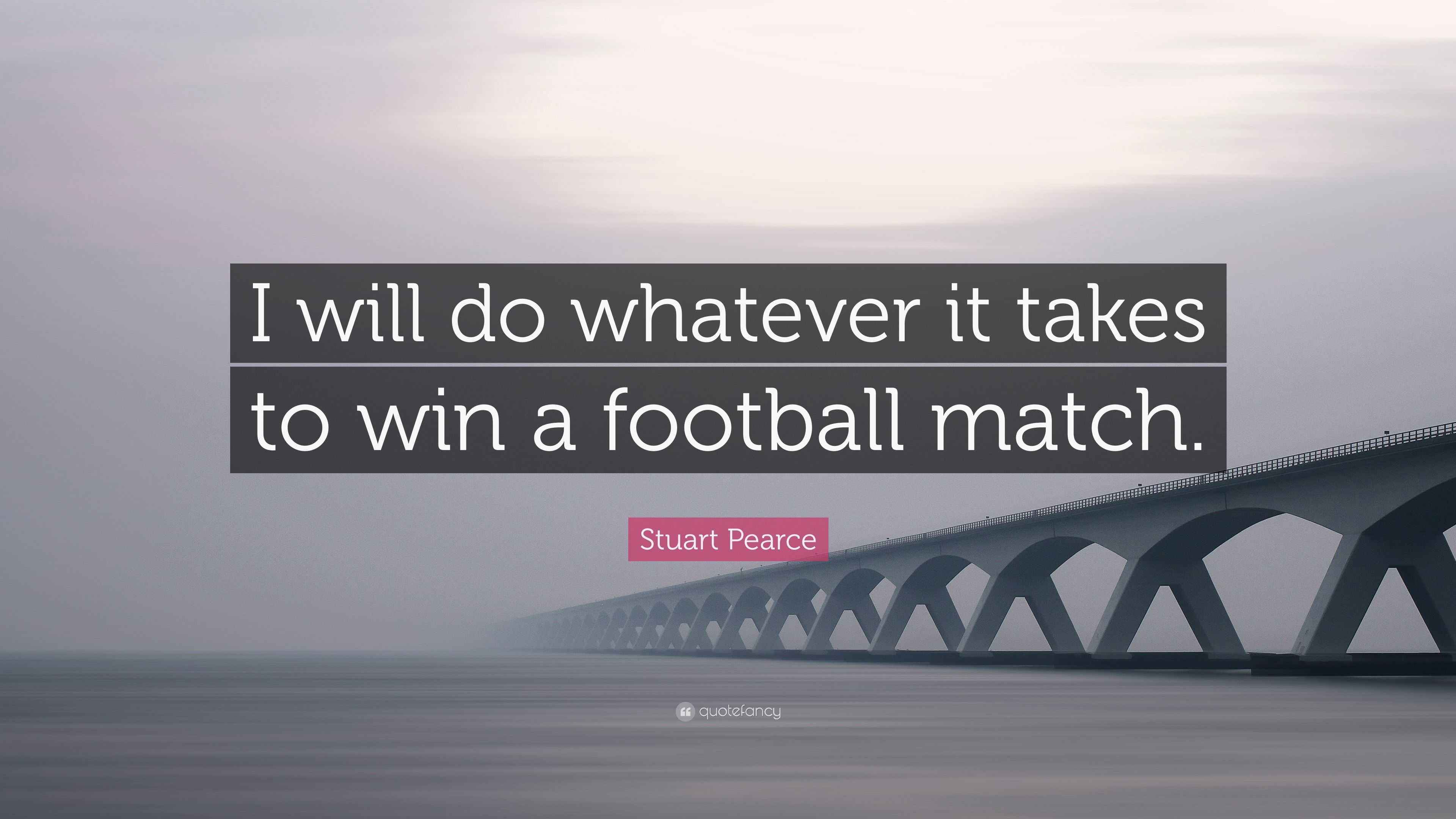 Stuart Pearce Quote: “I will do whatever it takes to win a football match.”