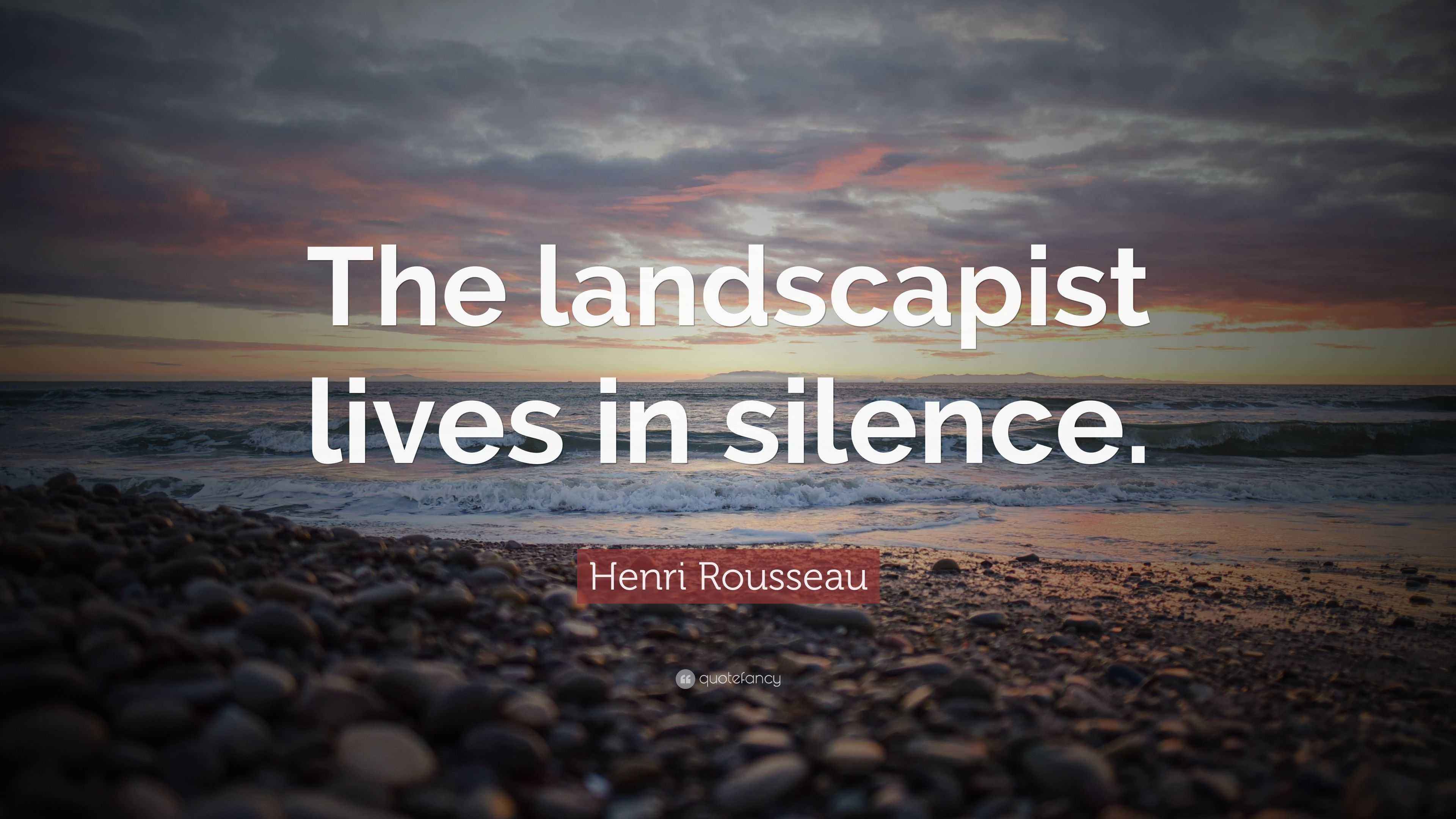 Henri Rousseau Quote: “The landscapist lives in silence.”
