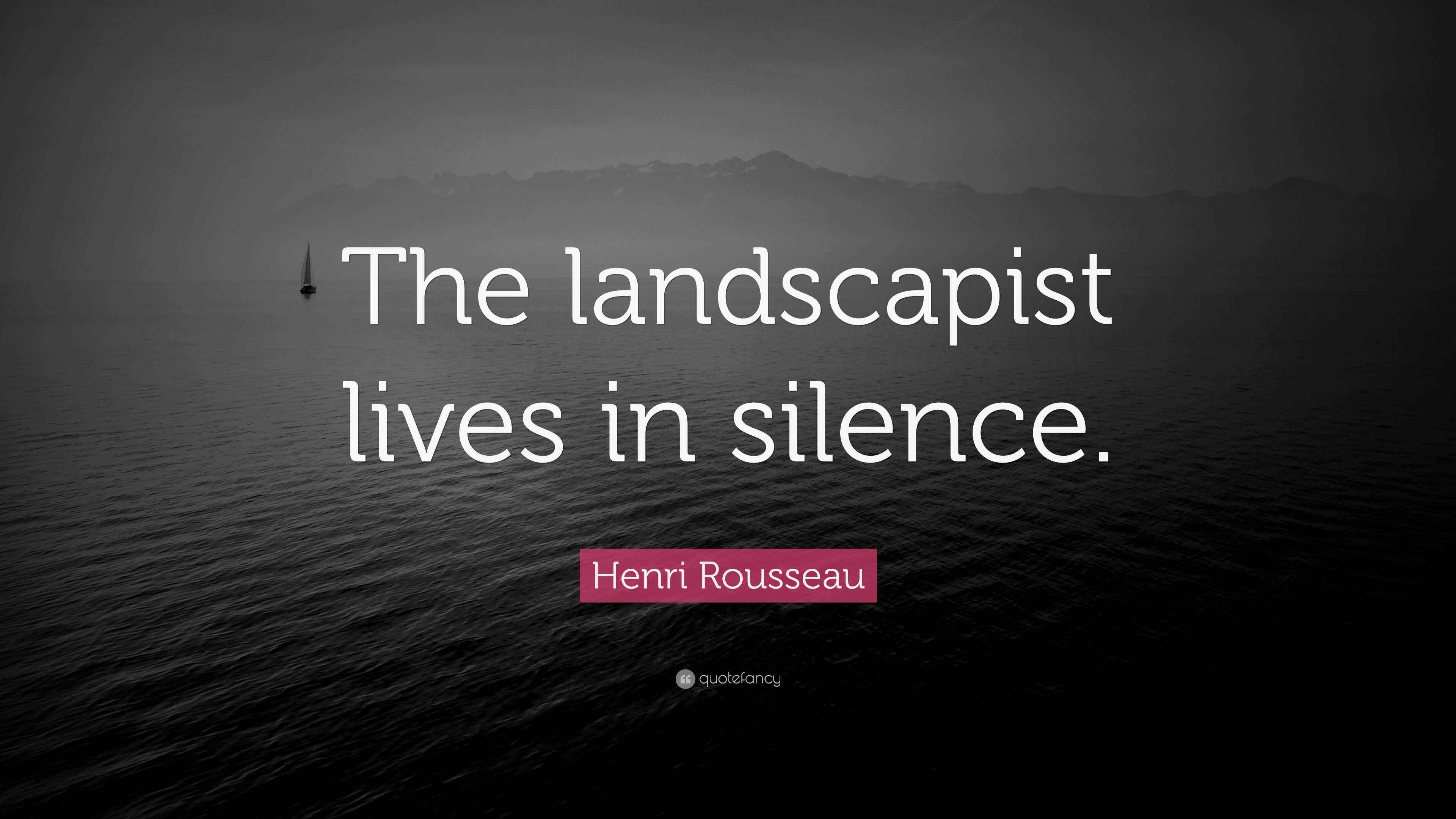 Henri Rousseau Quote: “The landscapist lives in silence.”