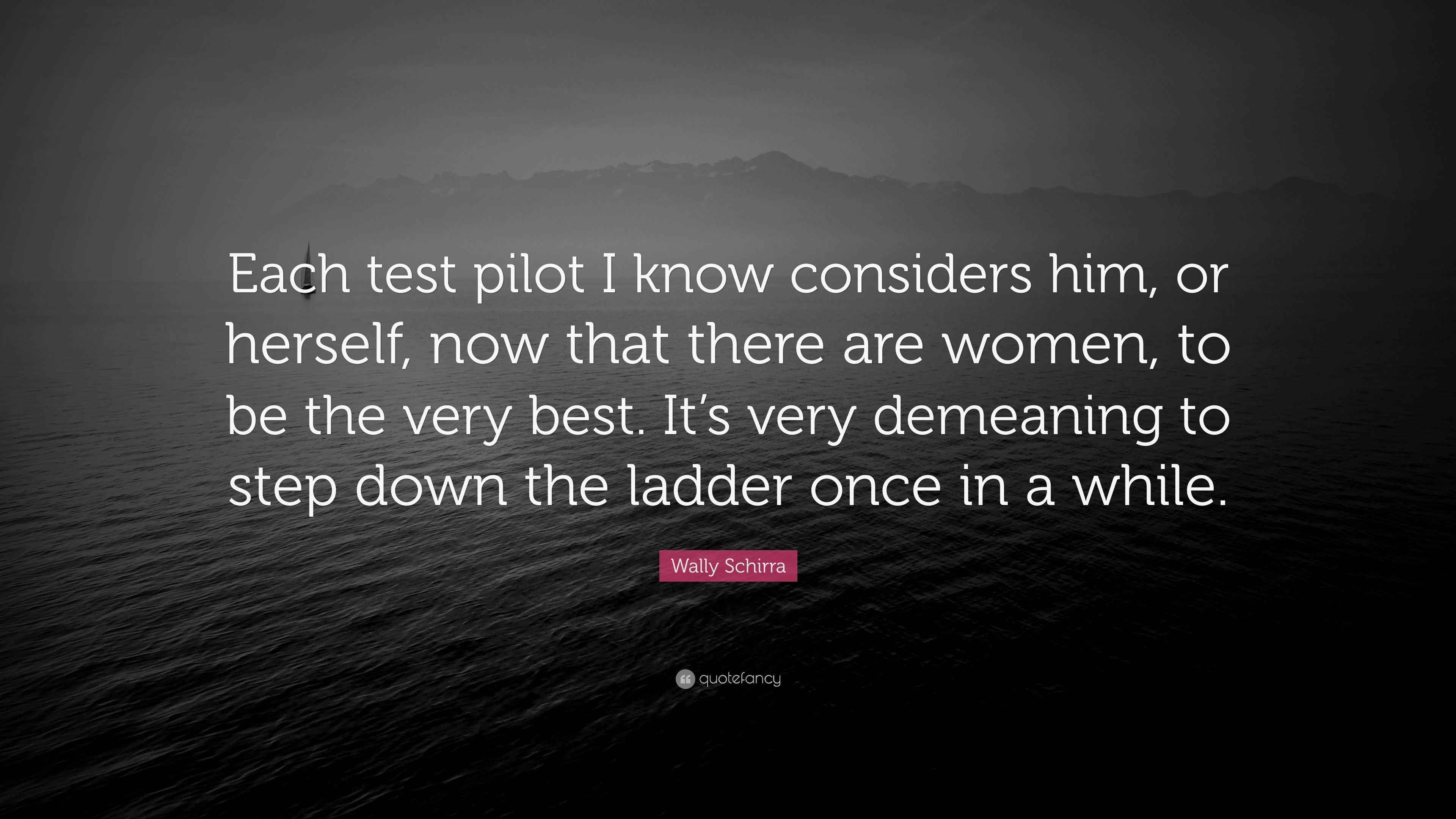 Wally Schirra Quote: “Each test pilot I know considers him, or herself ...