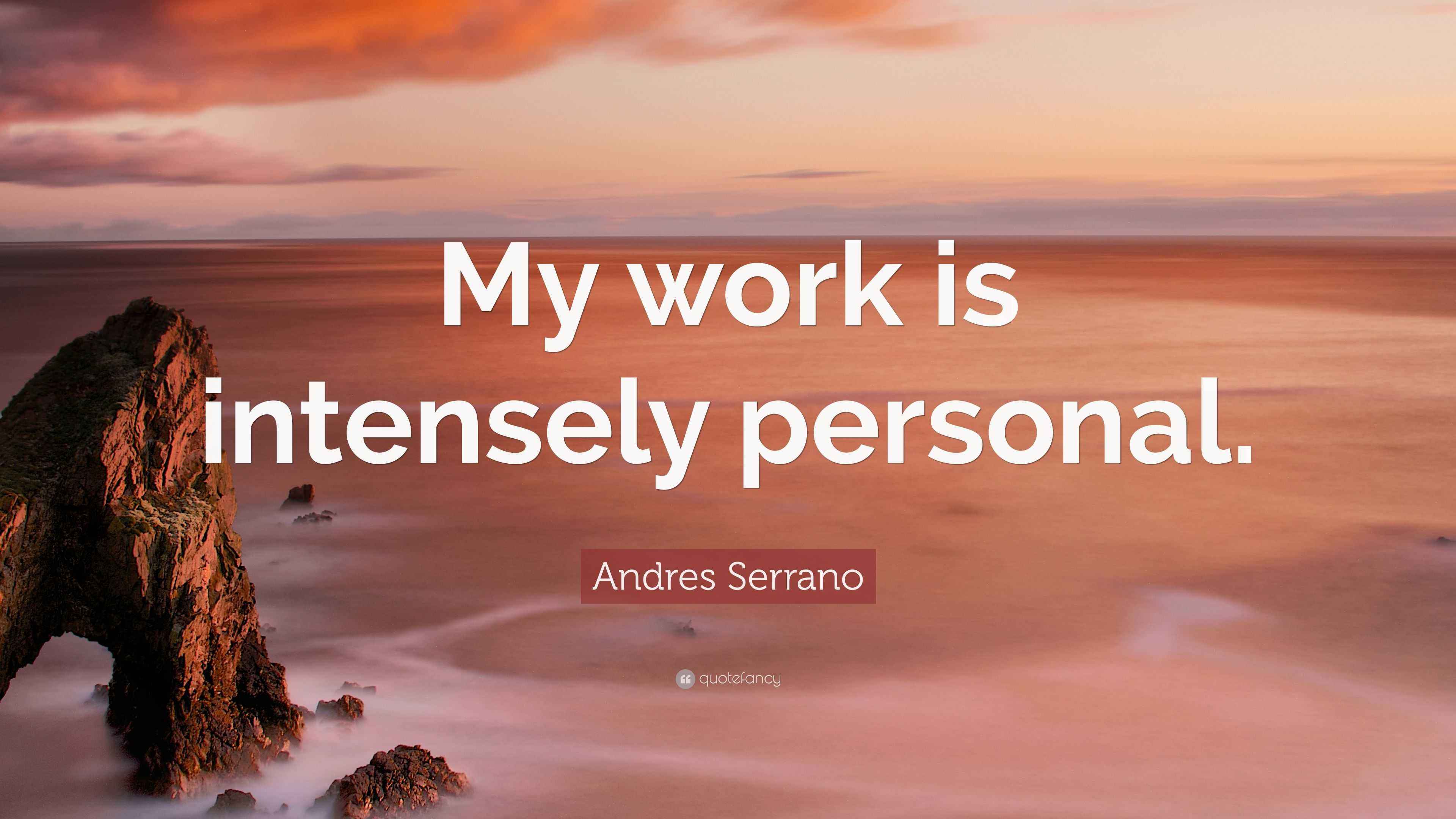 Andres Serrano Quote: “My work is intensely personal.”