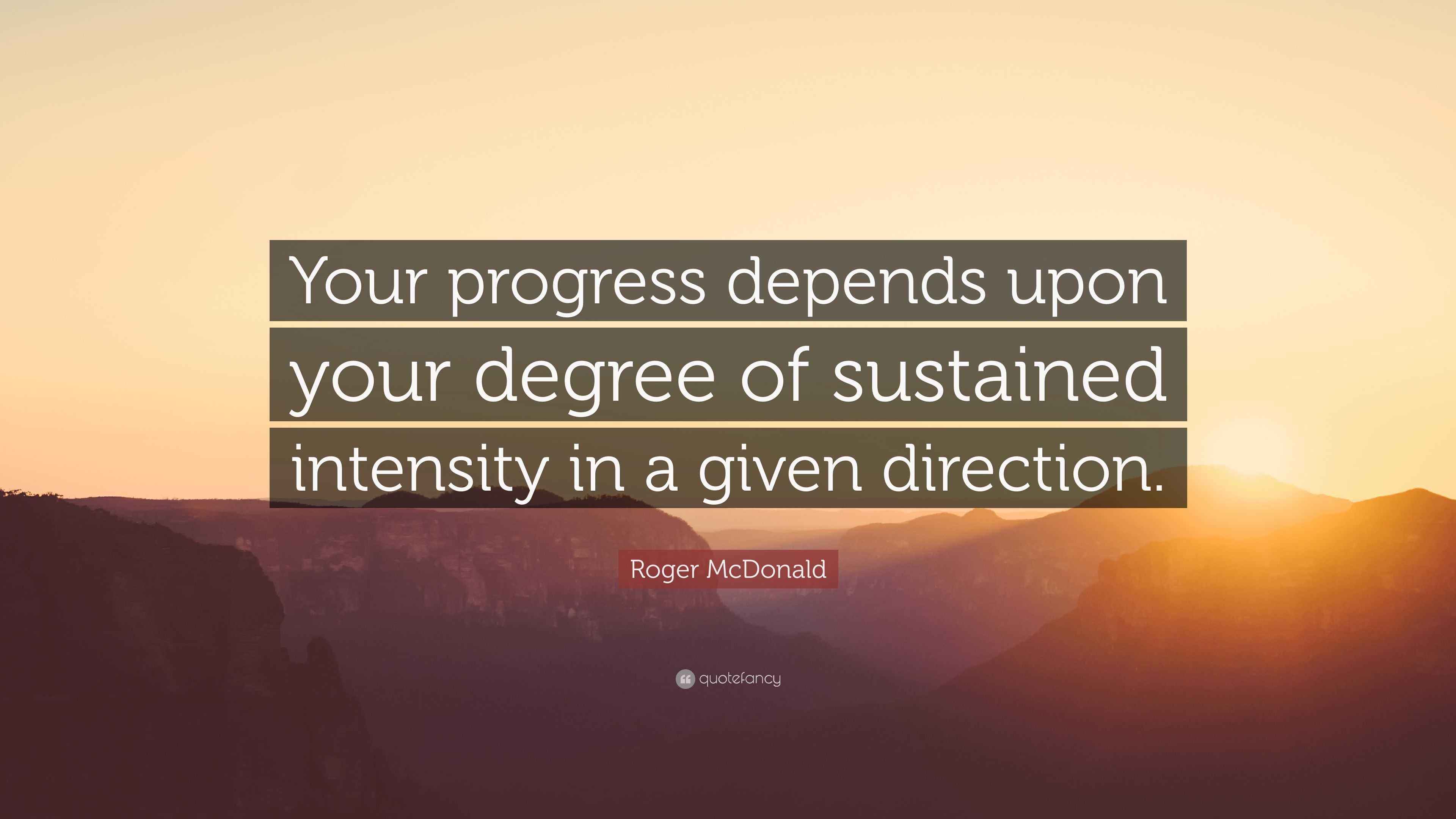Roger McDonald Quote: “Your progress depends upon your degree of ...