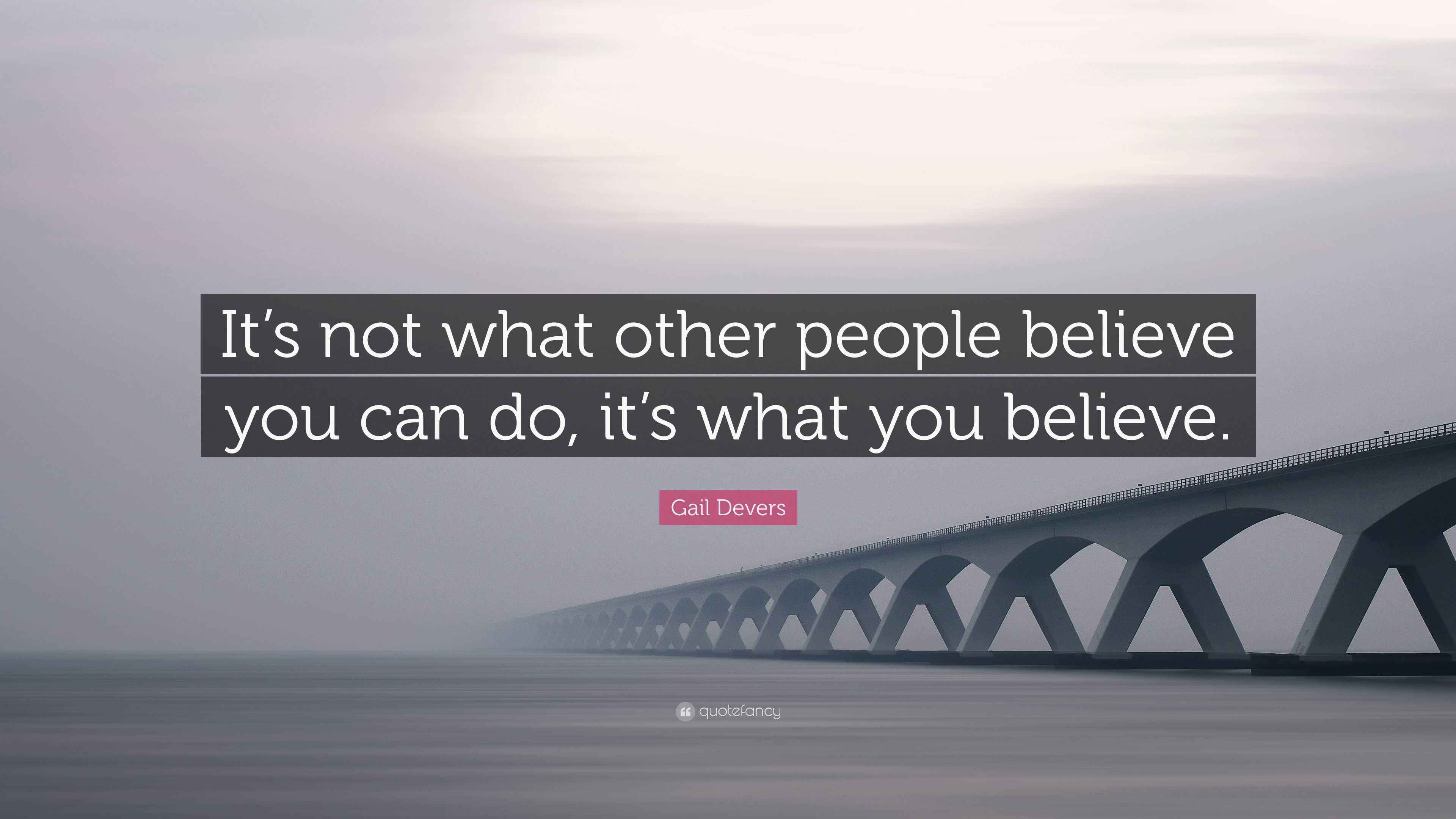 Gail Devers Quote: “It’s not what other people believe you can do, it’s ...
