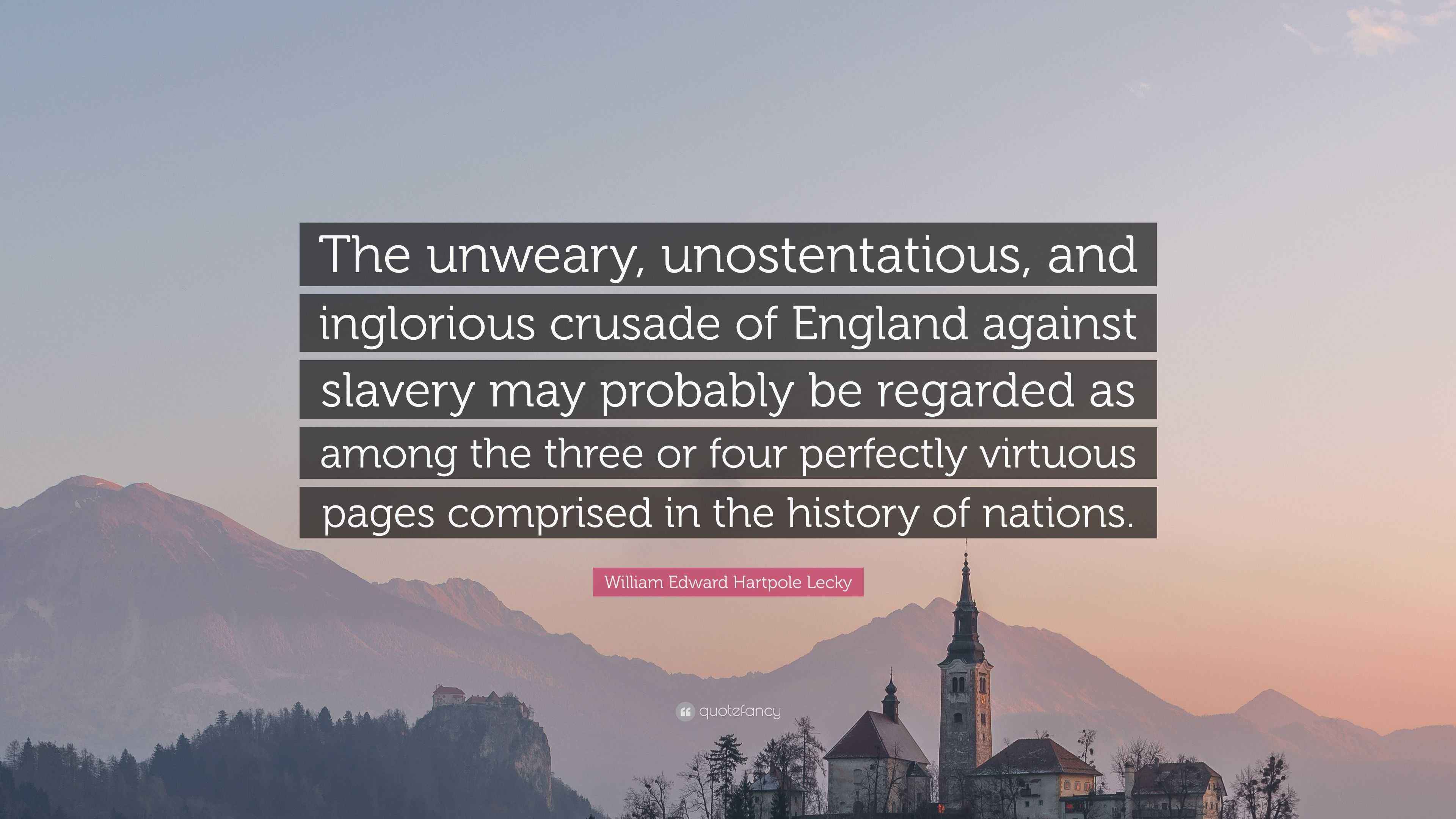William Edward Hartpole Lecky Quote: “The unweary, unostentatious, and ...