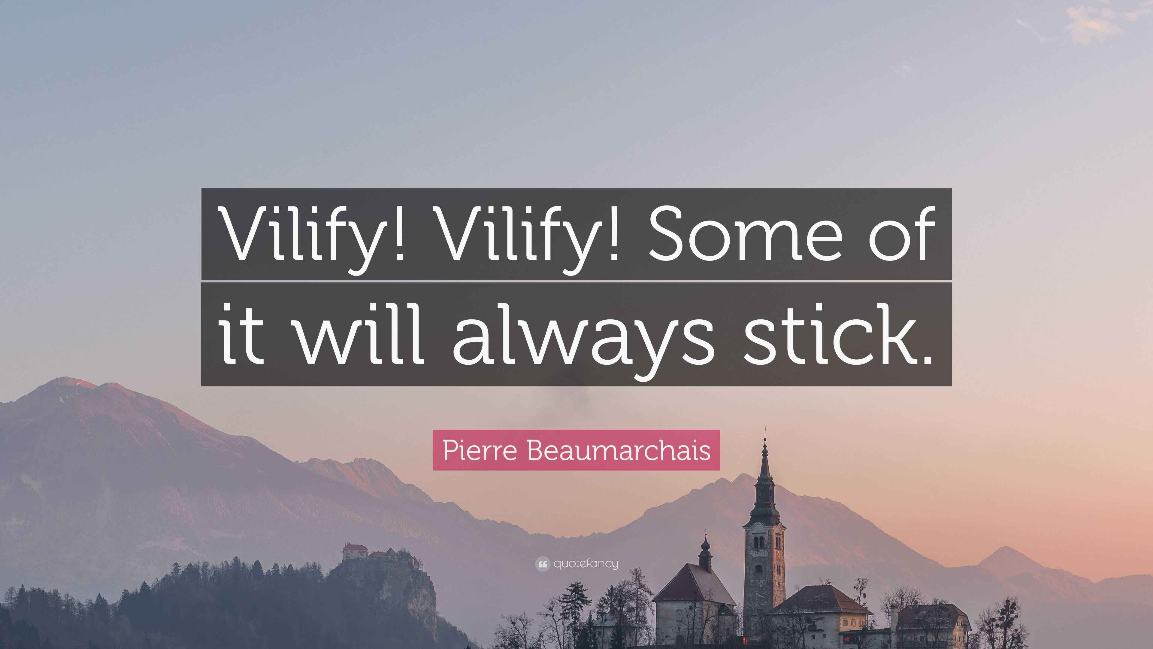 Pierre Beaumarchais Quote: “Vilify! Vilify! Some of it will always stick.”
