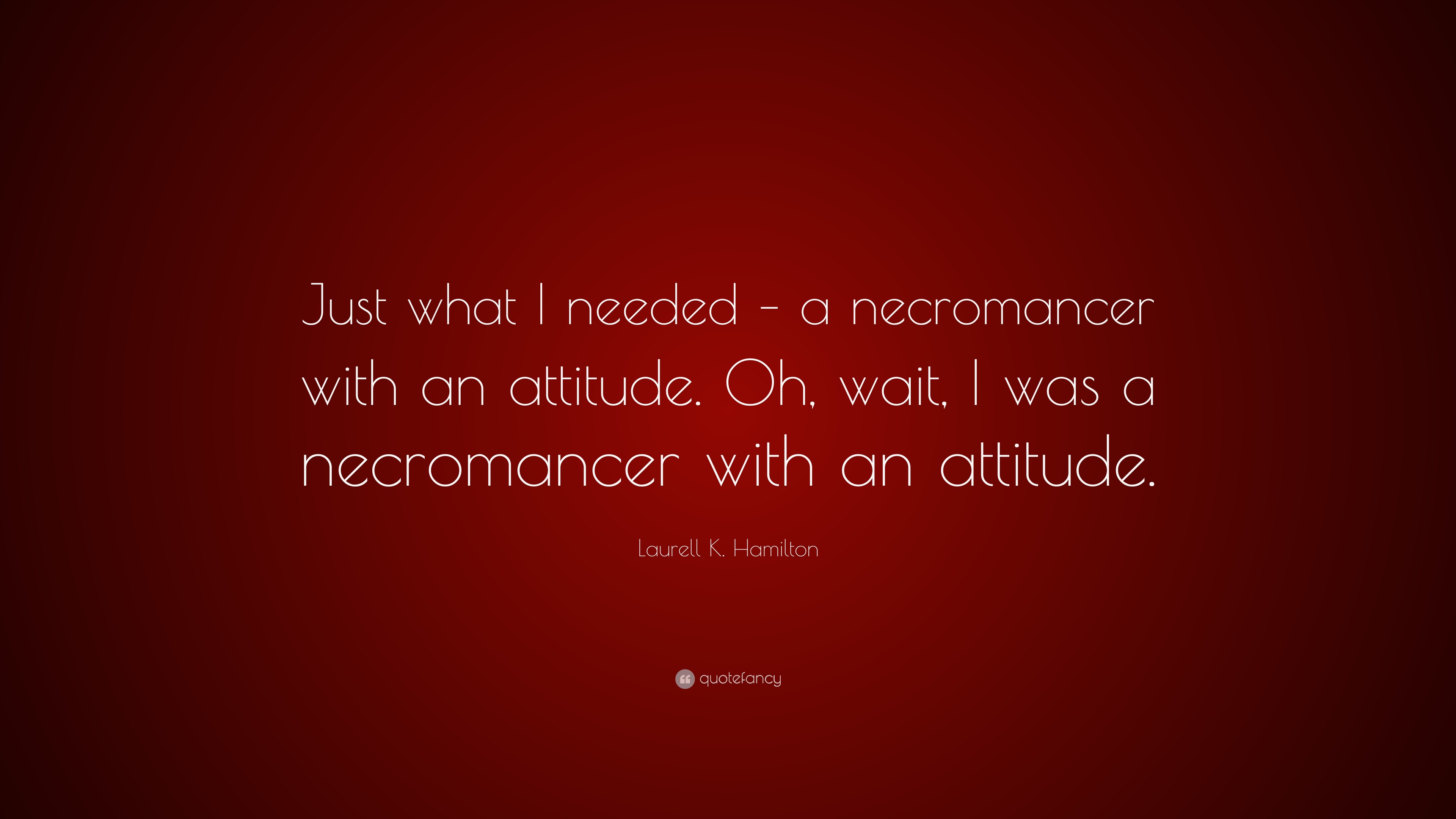 Laurell K. Hamilton Quote: “Just what I needed – a necromancer with an ...