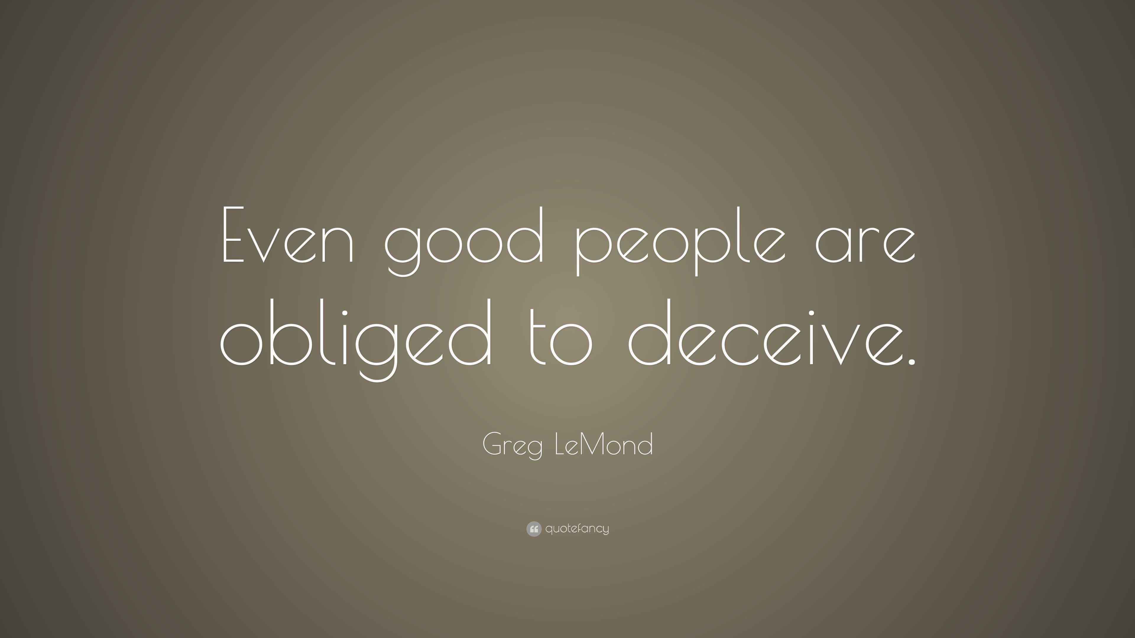 Greg LeMond Quote: “Even good people are obliged to deceive.”