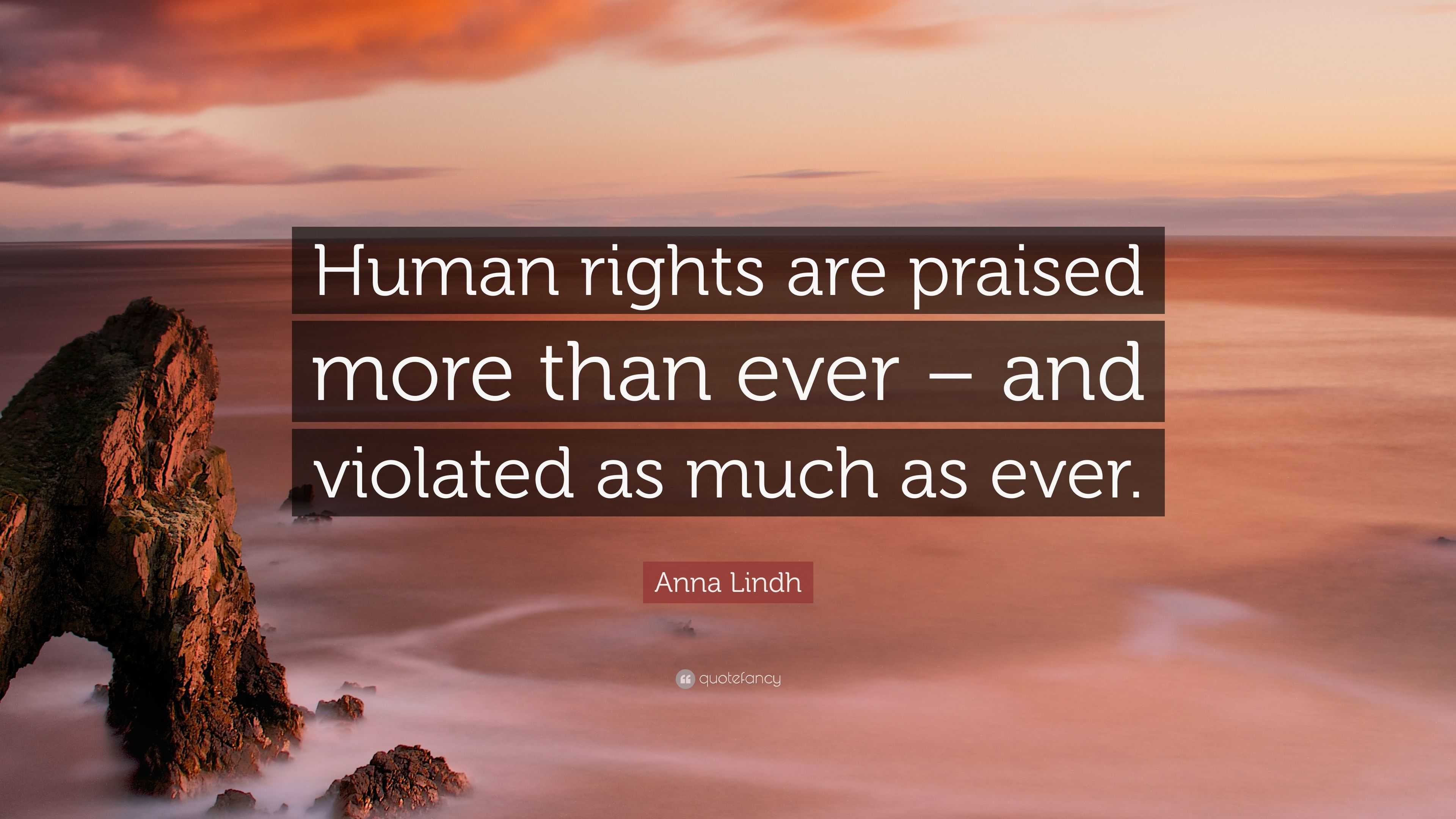 Anna Lindh Quote: “Human rights are praised more than ever – and ...