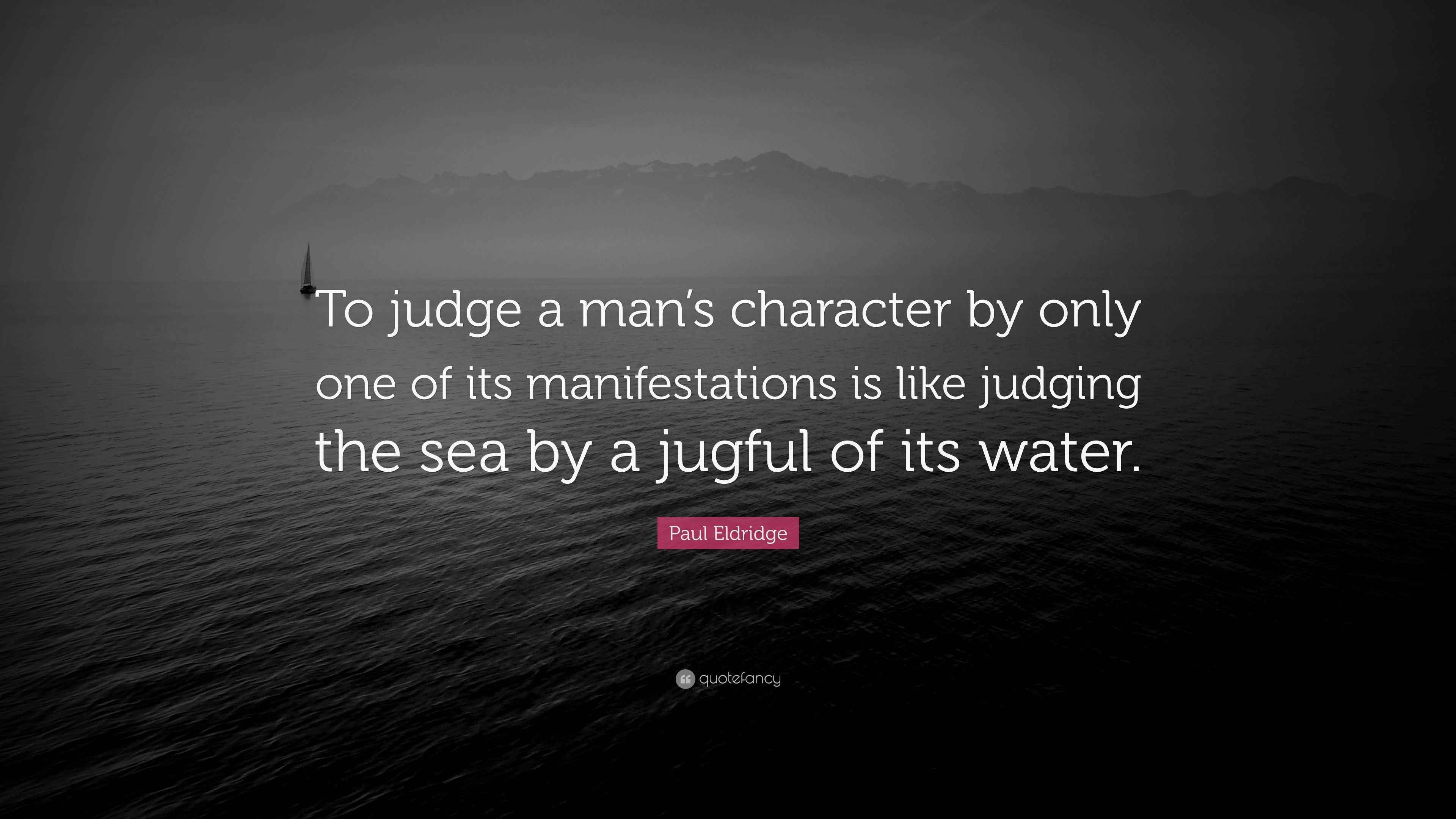 Paul Eldridge Quote: “To judge a man’s character by only one of its ...
