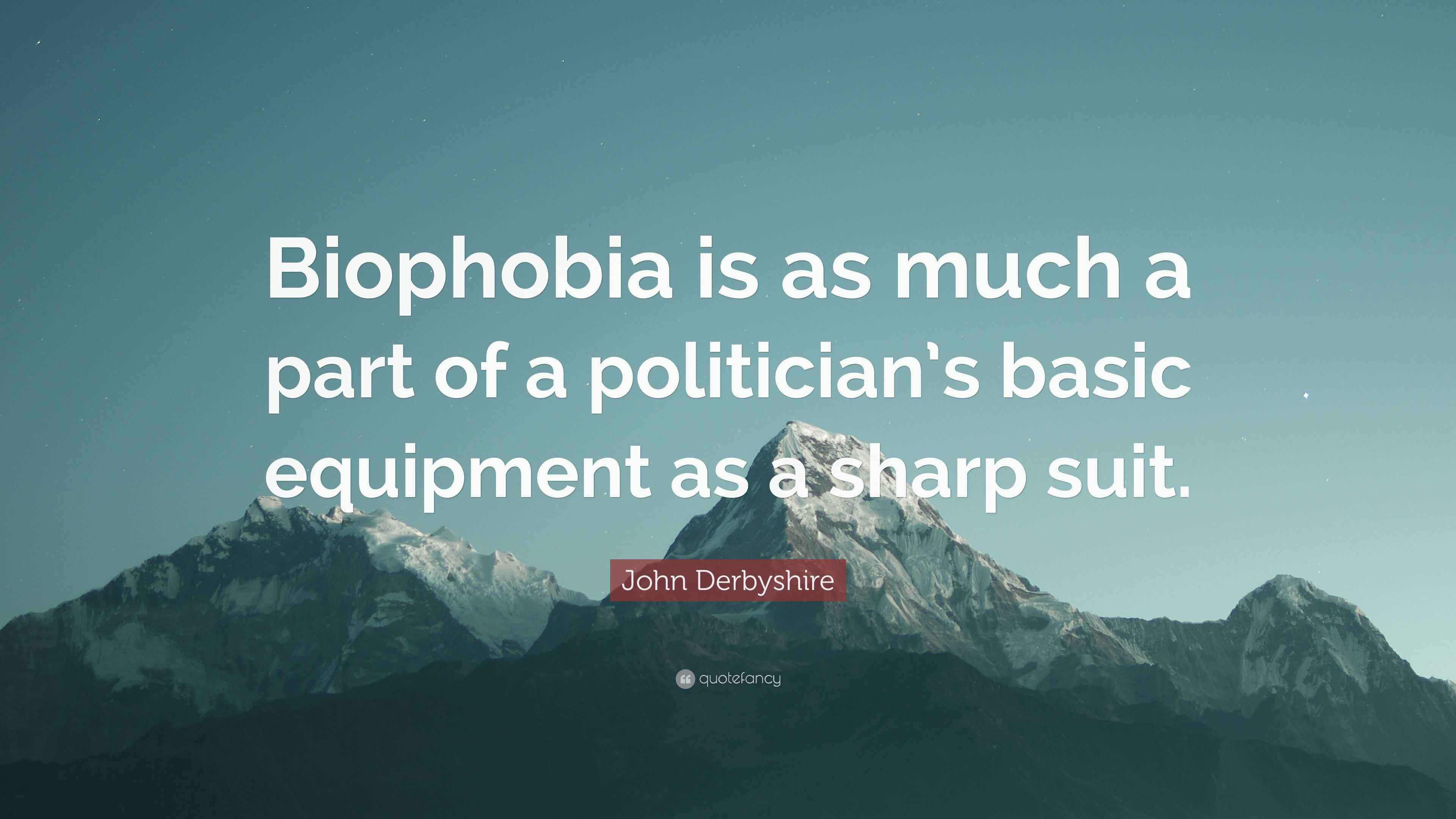 John Derbyshire Quote: “Biophobia is as much a part of a politician’s ...