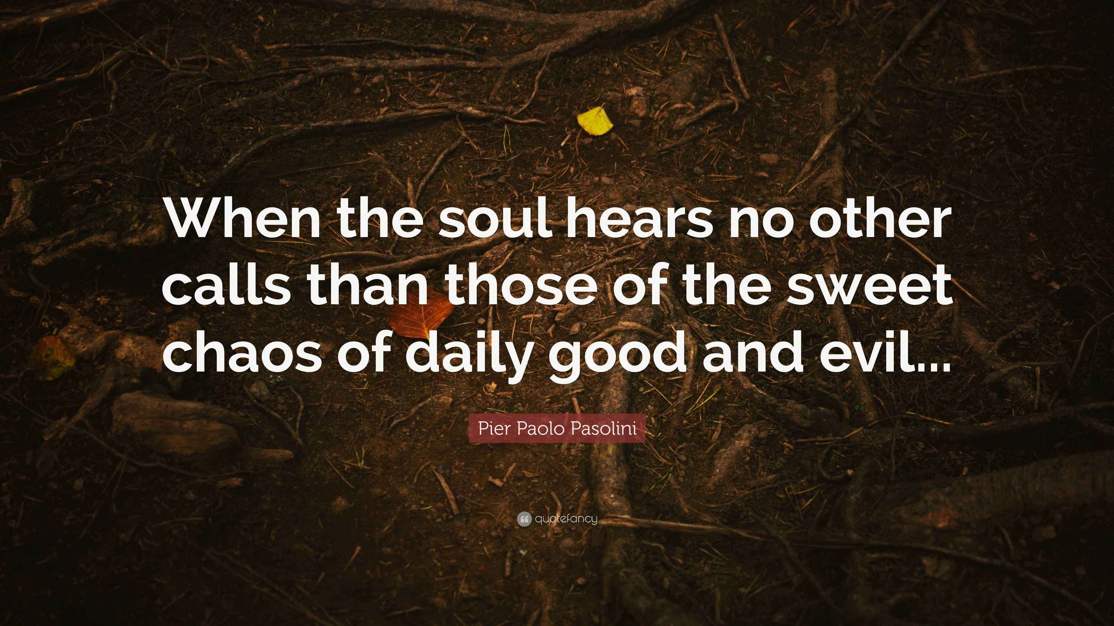 Pier Paolo Pasolini Quote: “When the soul hears no other calls than ...