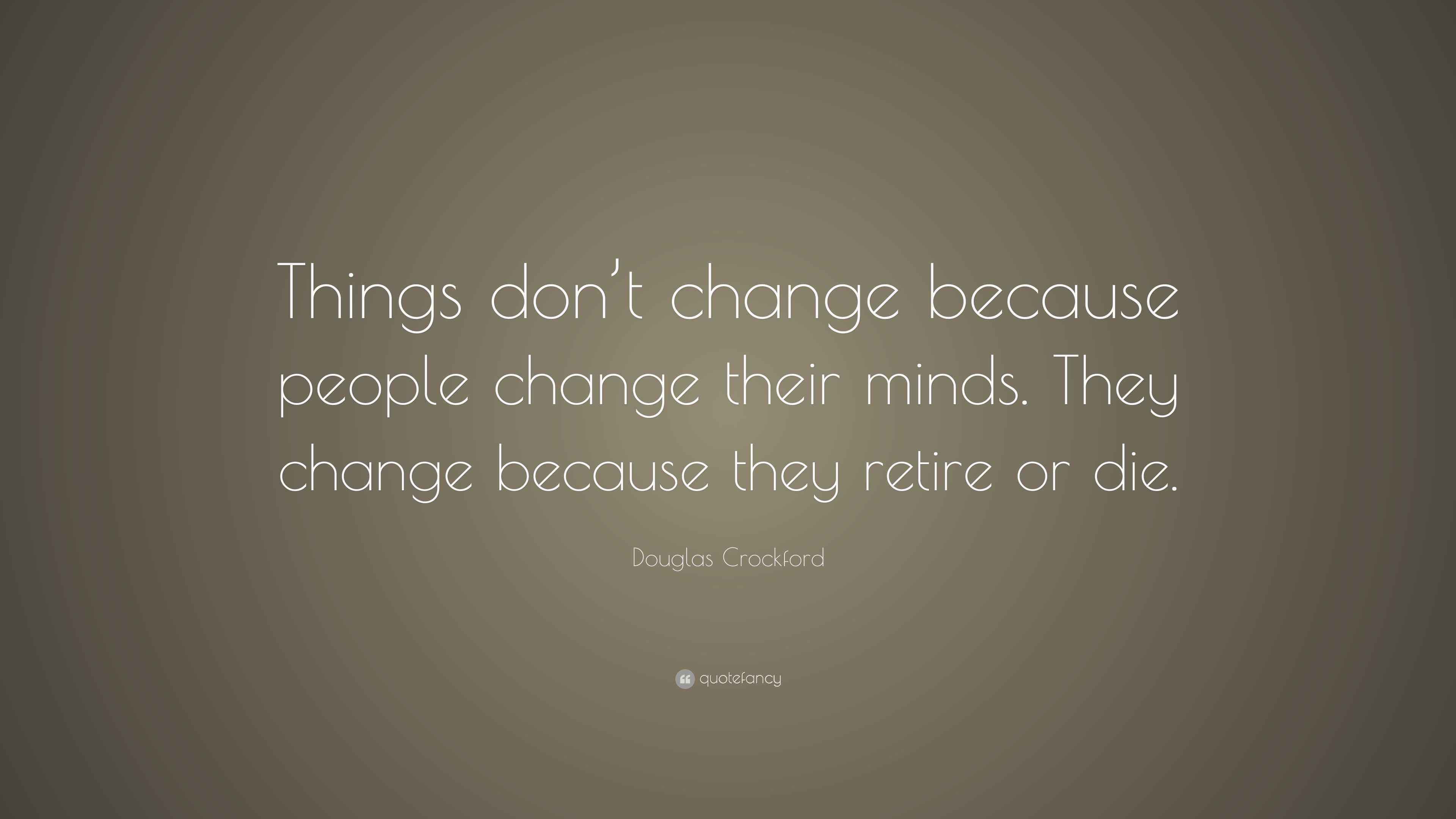 Douglas Crockford Quote: “Things don’t change because people change ...
