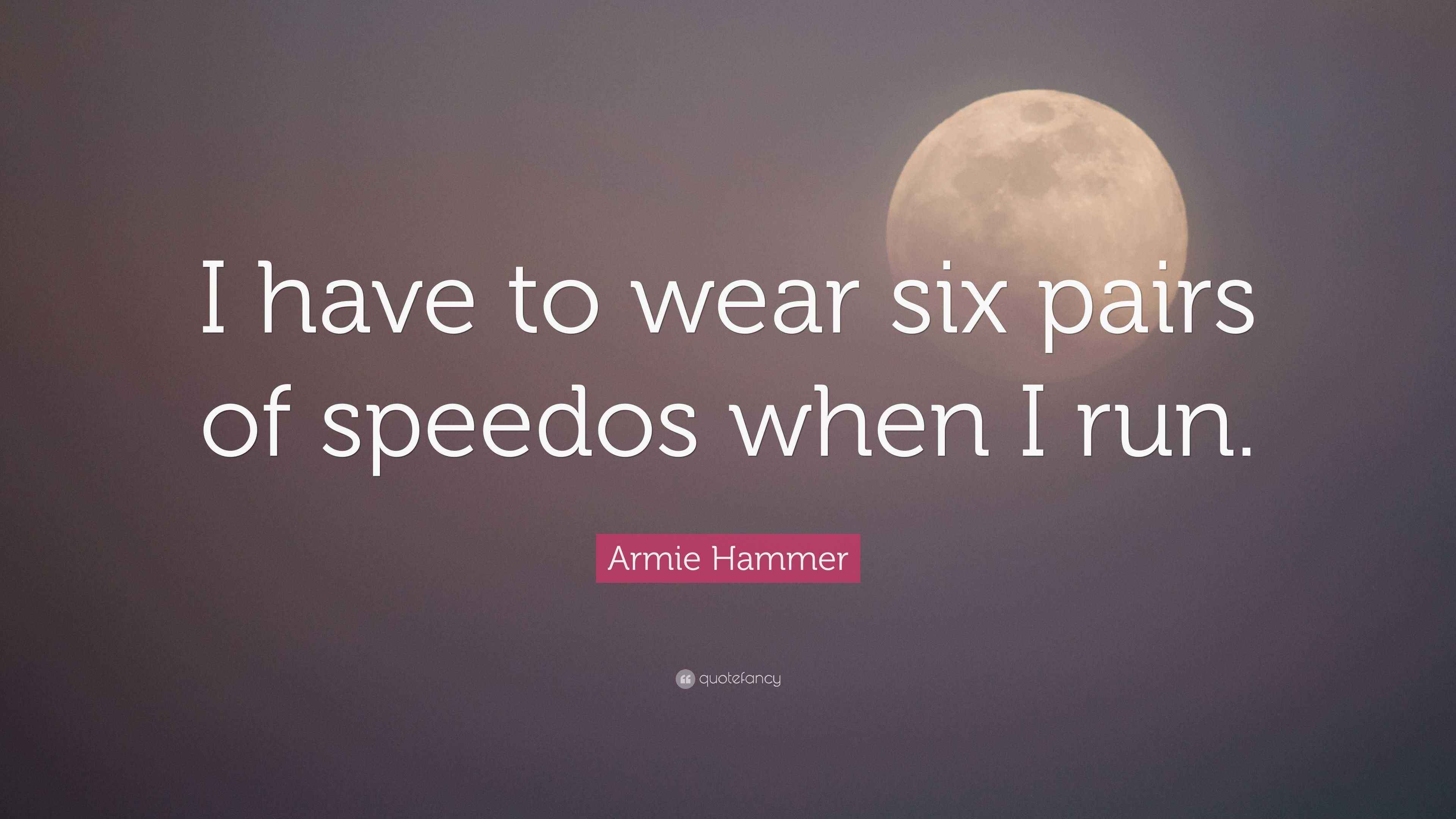 Armie Hammer Quote: “I have to wear six pairs of speedos when I run.”