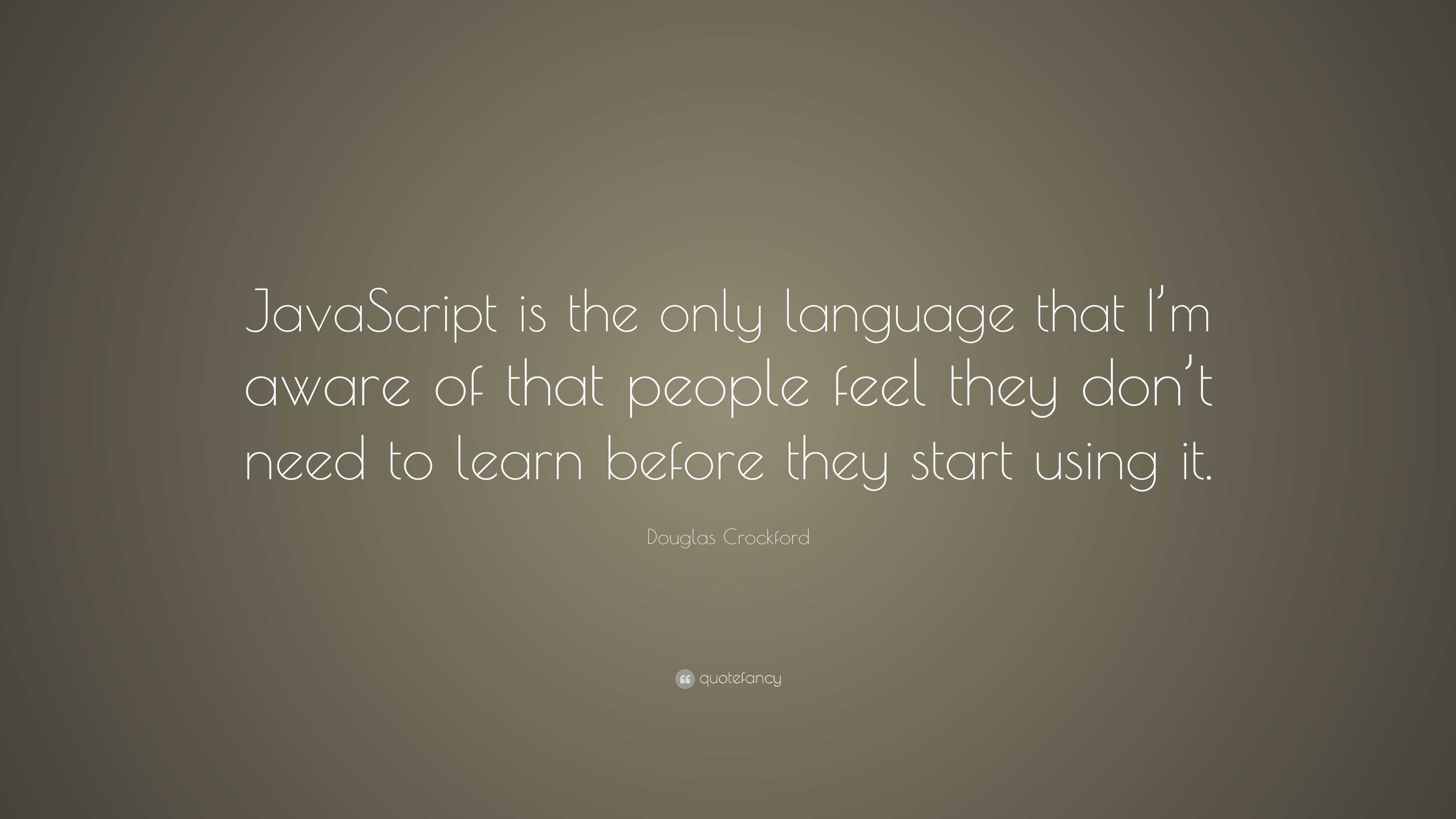 Douglas Crockford Quote: “JavaScript is the only language that I’m ...