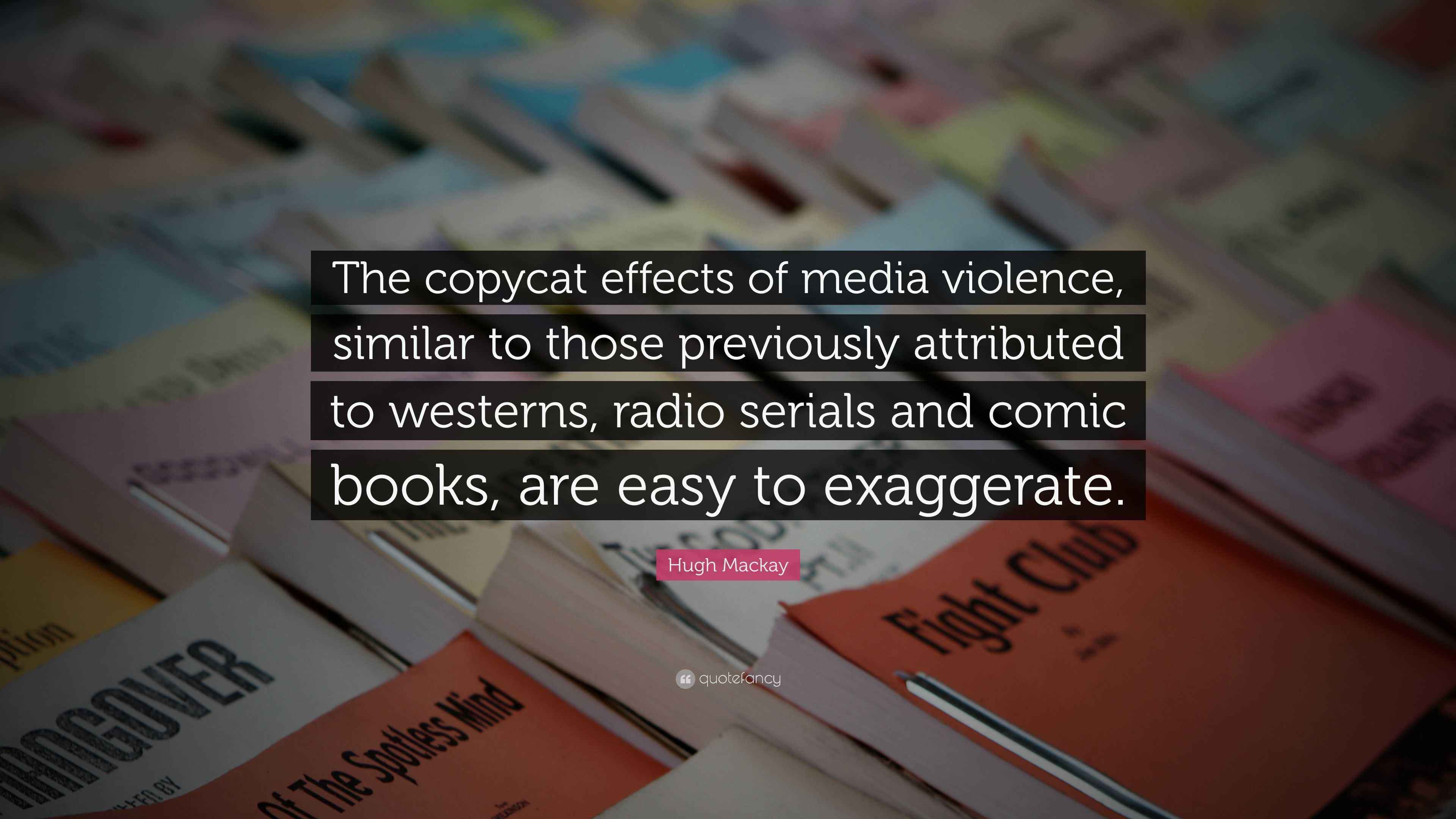 Hugh Mackay Quote: “The copycat effects of media violence, similar to ...
