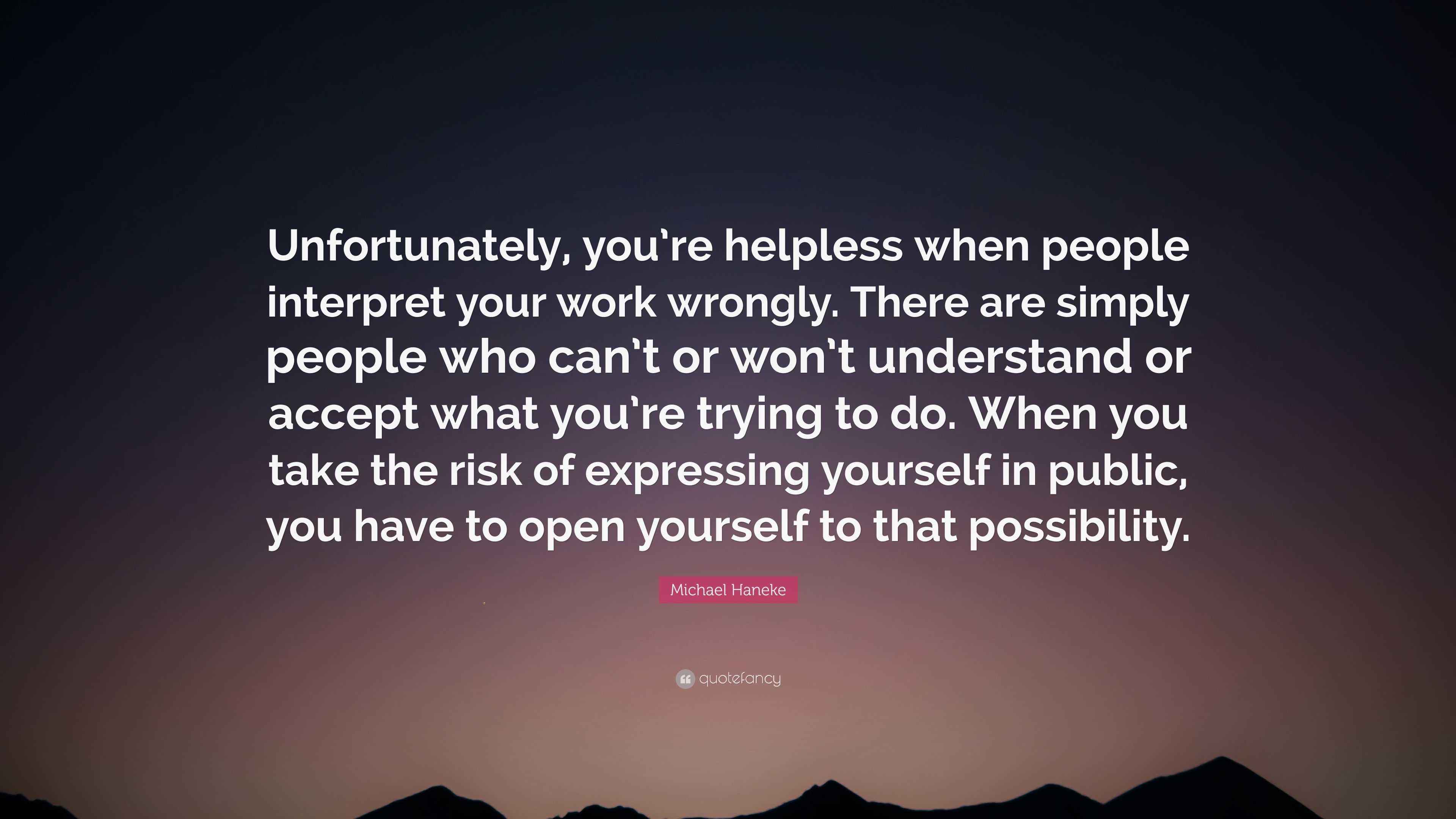 Michael Haneke Quote: “Unfortunately, you’re helpless when people ...