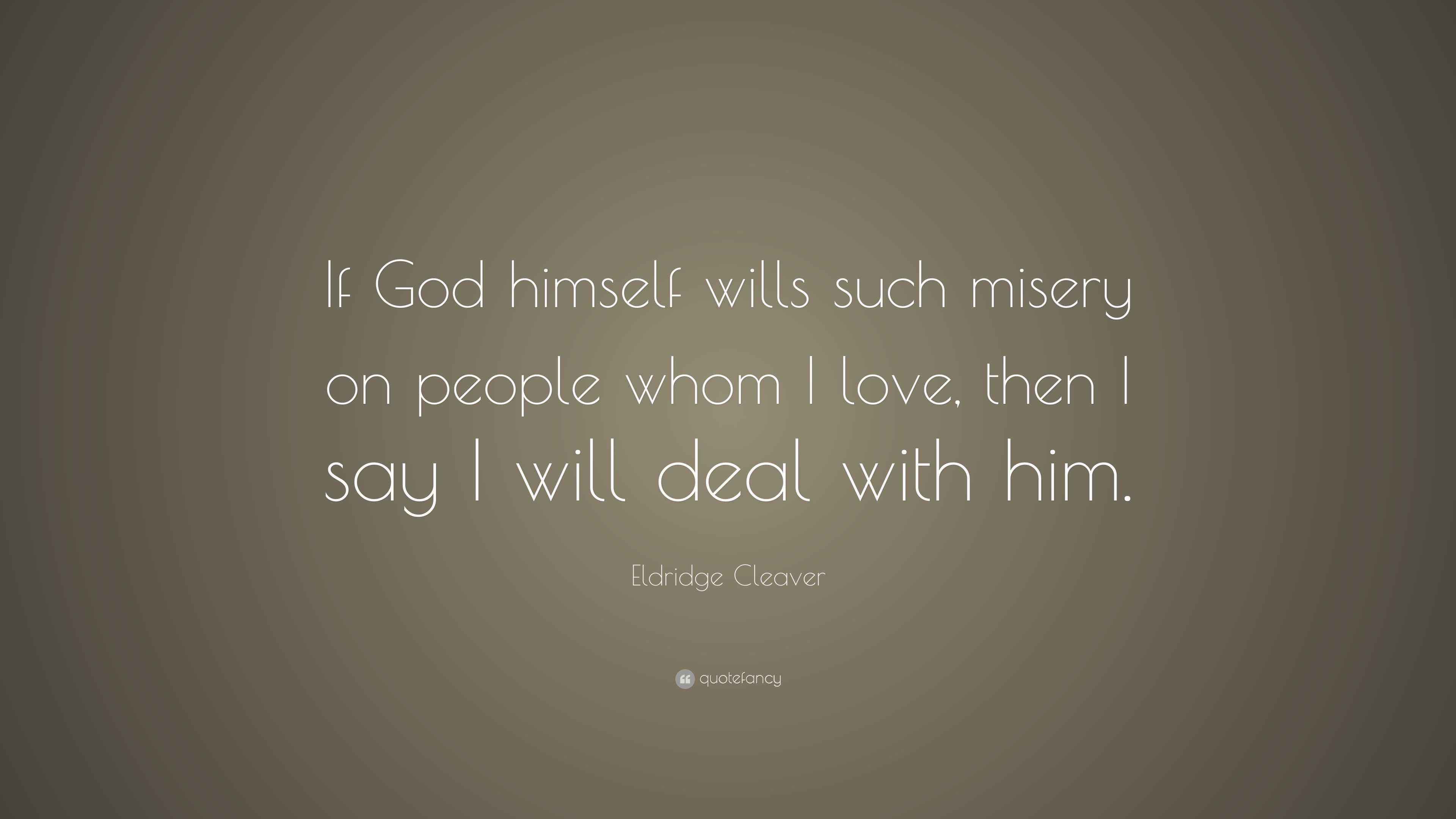 Eldridge Cleaver Quote: “If God himself wills such misery on people ...