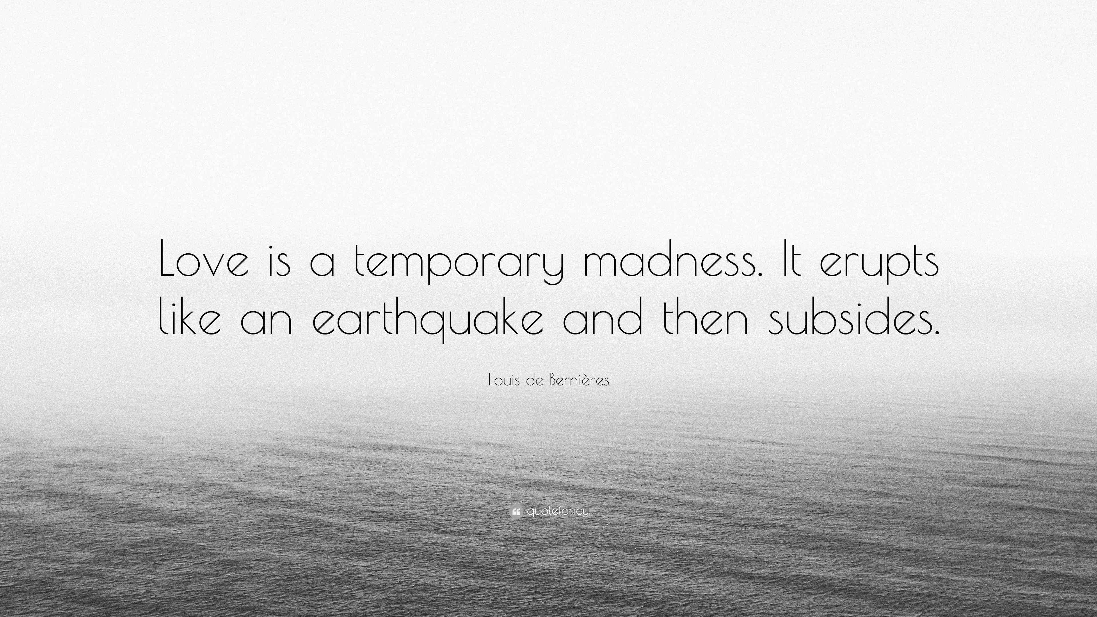 Louis de Bernières Quote: “Love is a temporary madness. It erupts like ...