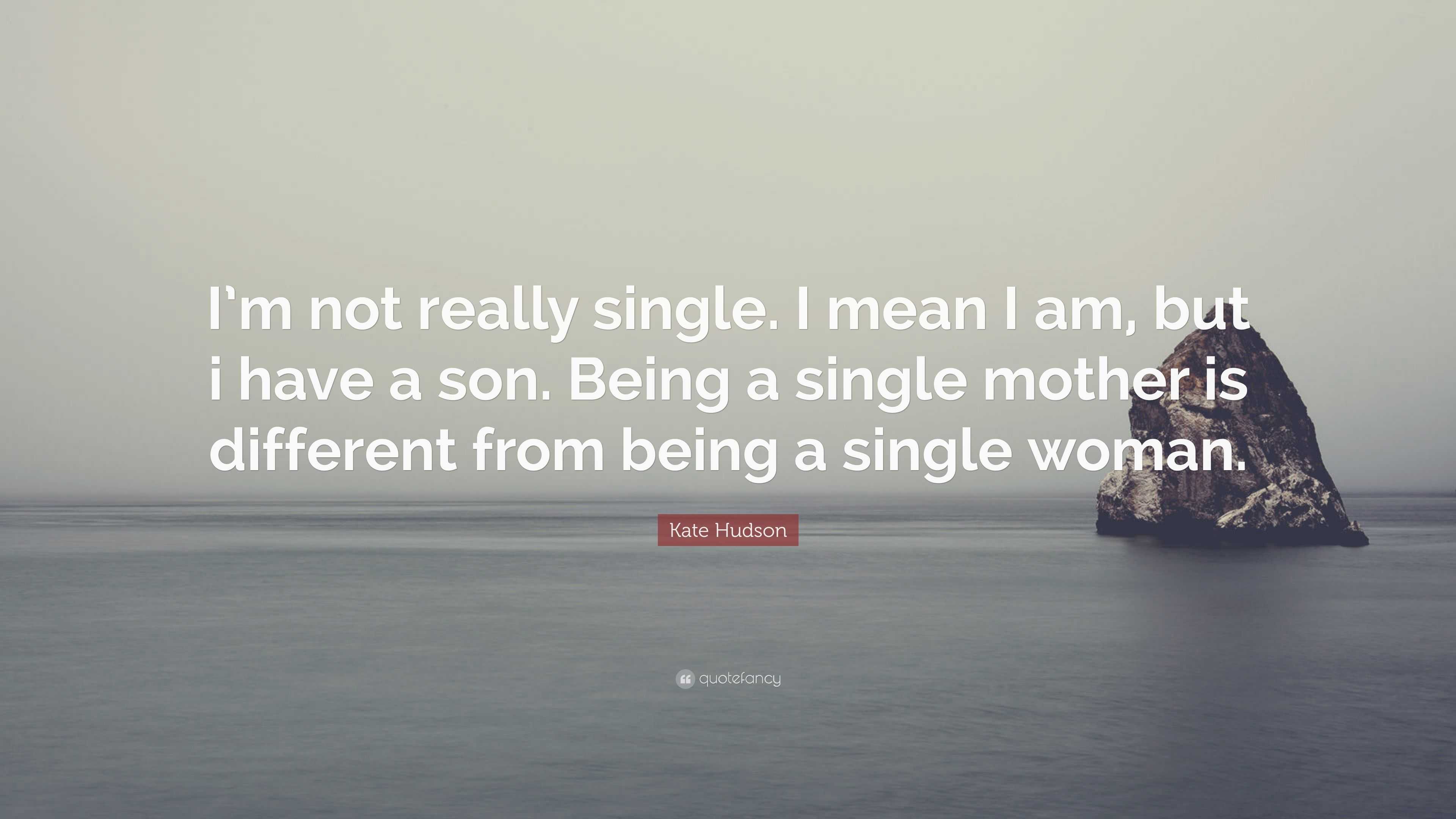 Kate Hudson Quote: “I’m not really single. I mean I am, but i have a ...