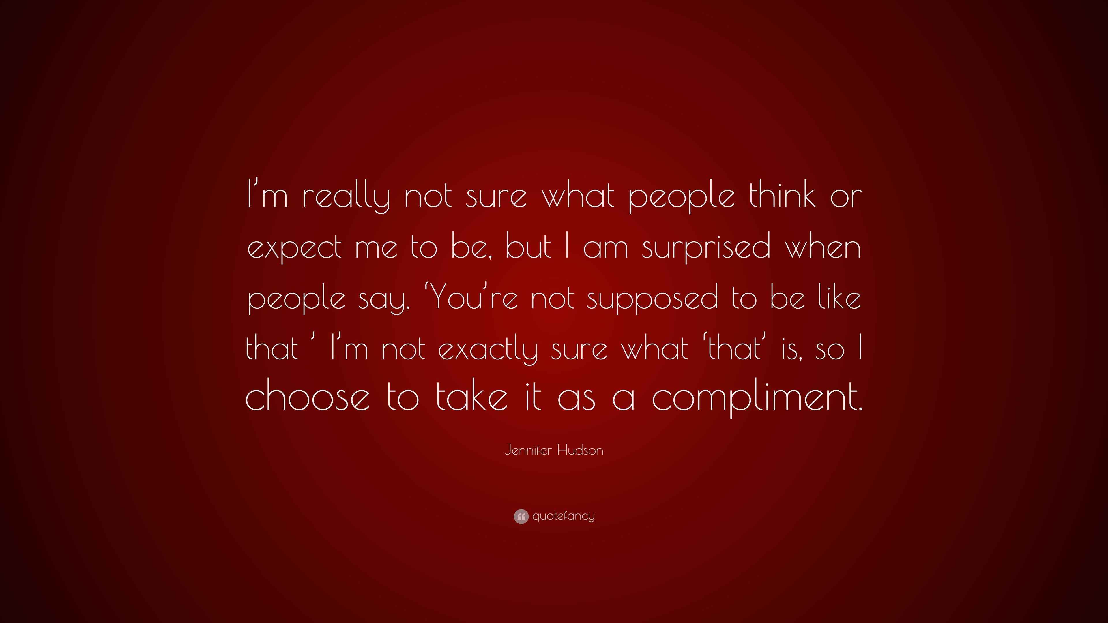 Jennifer Hudson Quote: “I’m really not sure what people think or expect ...