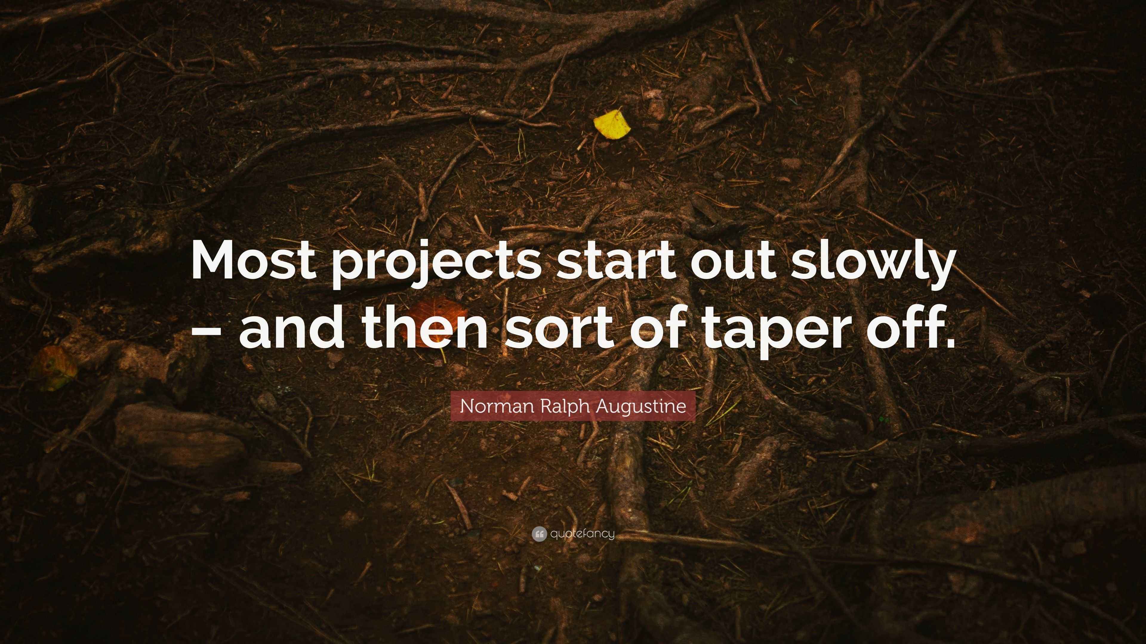 Norman Ralph Augustine Quote: “Most projects start out slowly – and ...