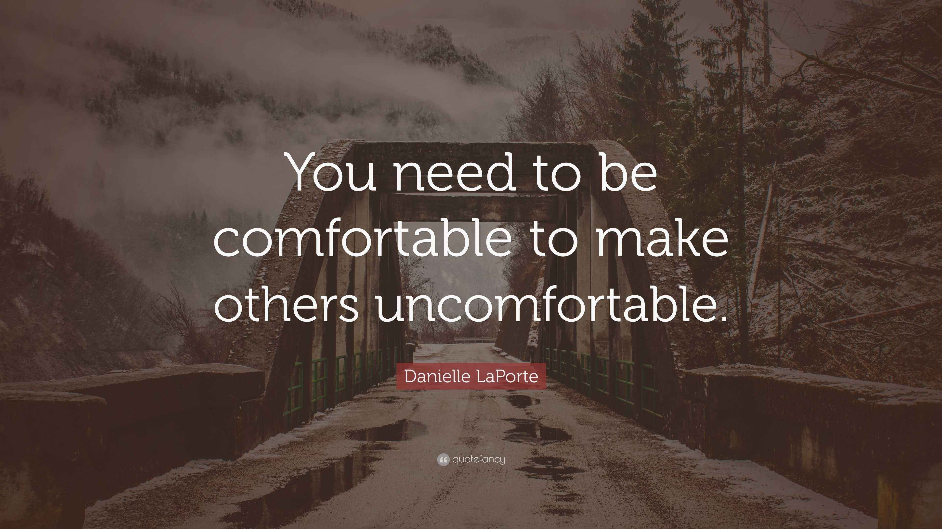 Danielle LaPorte Quote: “You need to be comfortable to make others ...