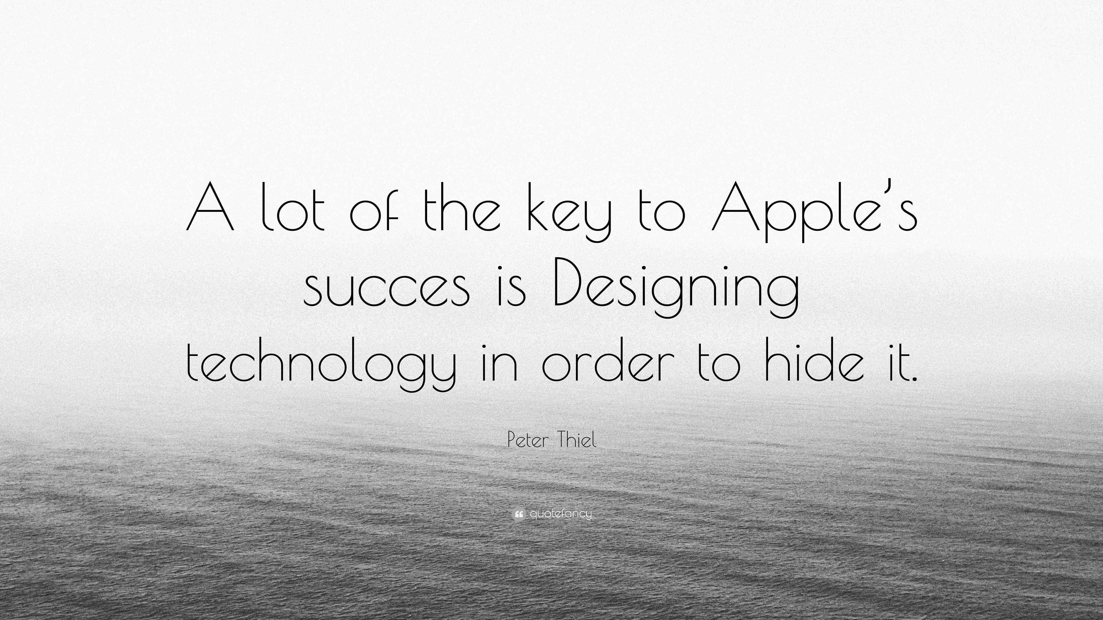 Peter Thiel Quote: “A lot of the key to Apple’s succes is Designing ...