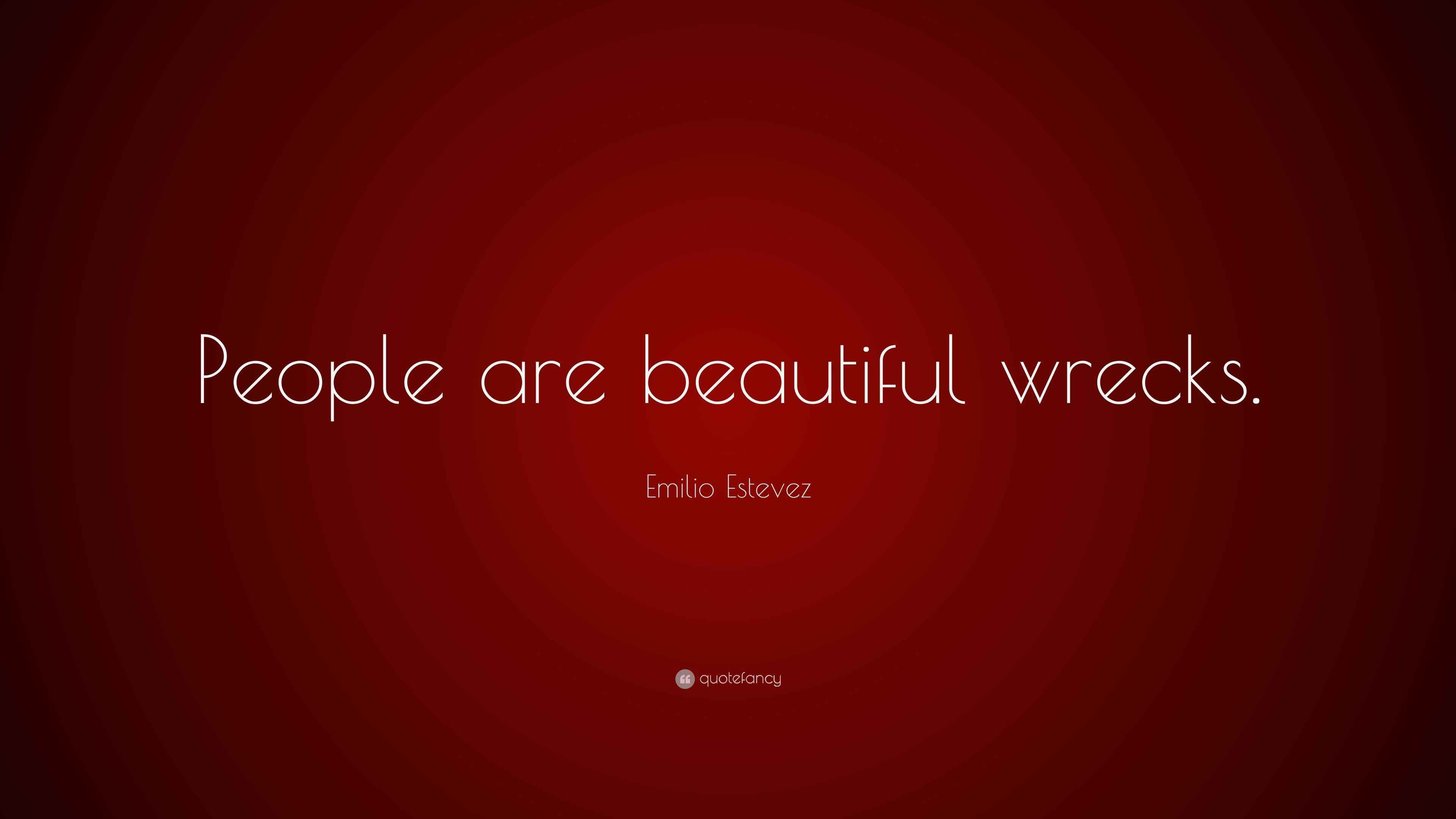 Emilio Estevez Quote: “People are beautiful wrecks.”
