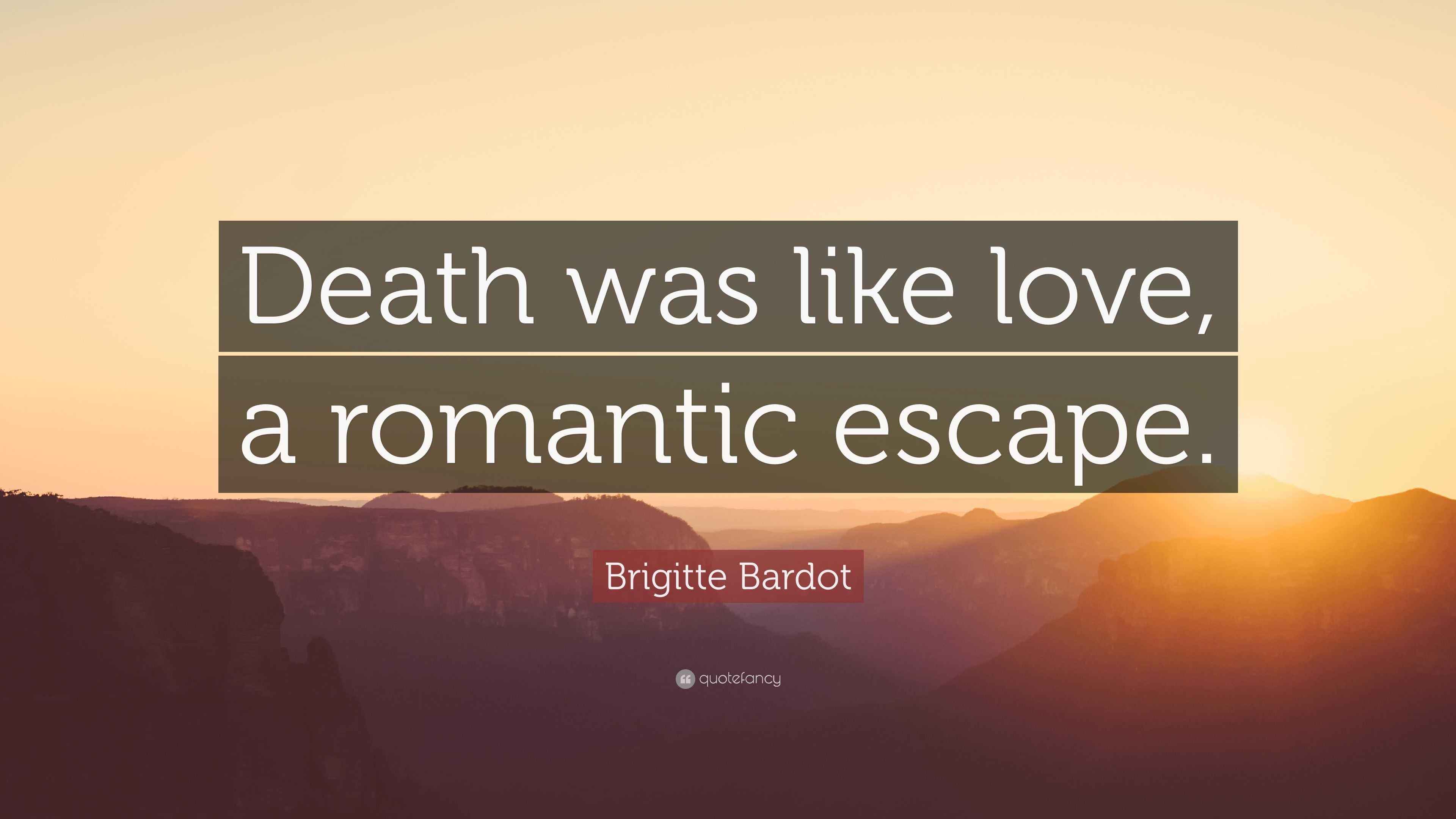 Brigitte Bardot Quote: “Death was like love, a romantic escape.”
