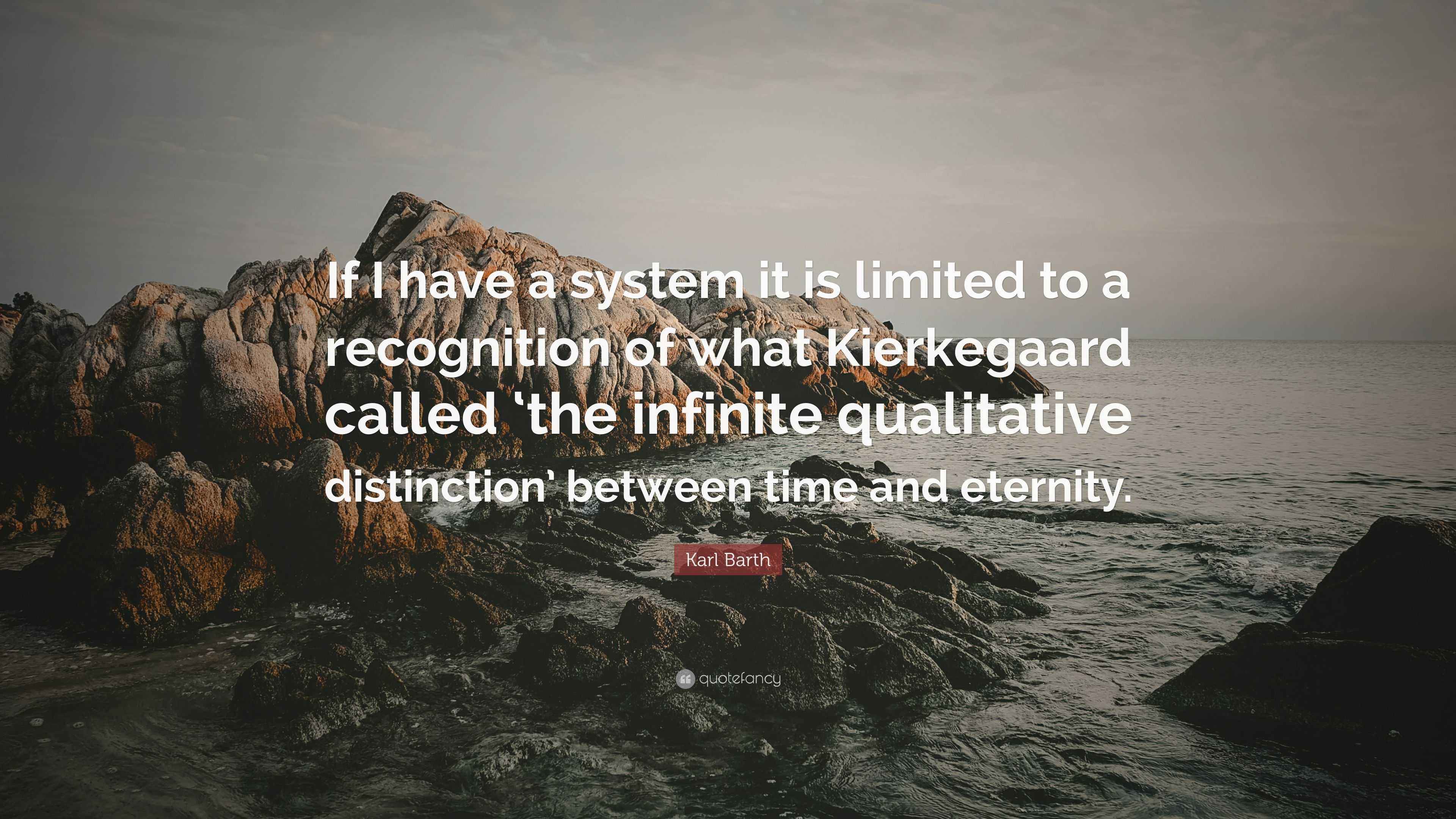 Karl Barth Quote: “If I have a system it is limited to a recognition of ...