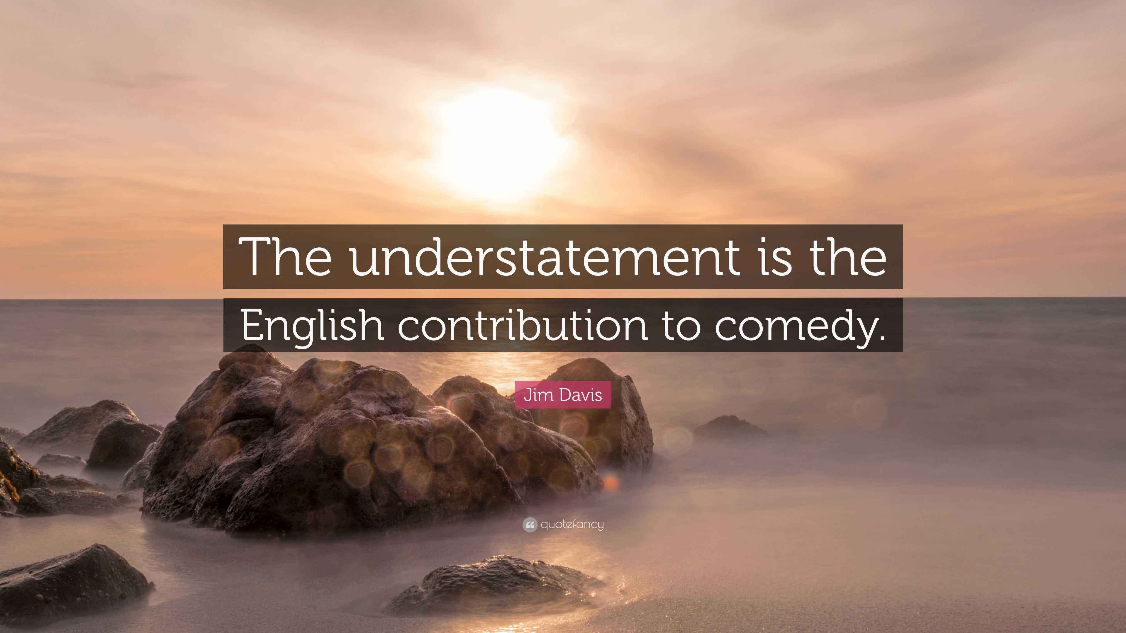 Jim Davis Quote: “The understatement is the English contribution to ...