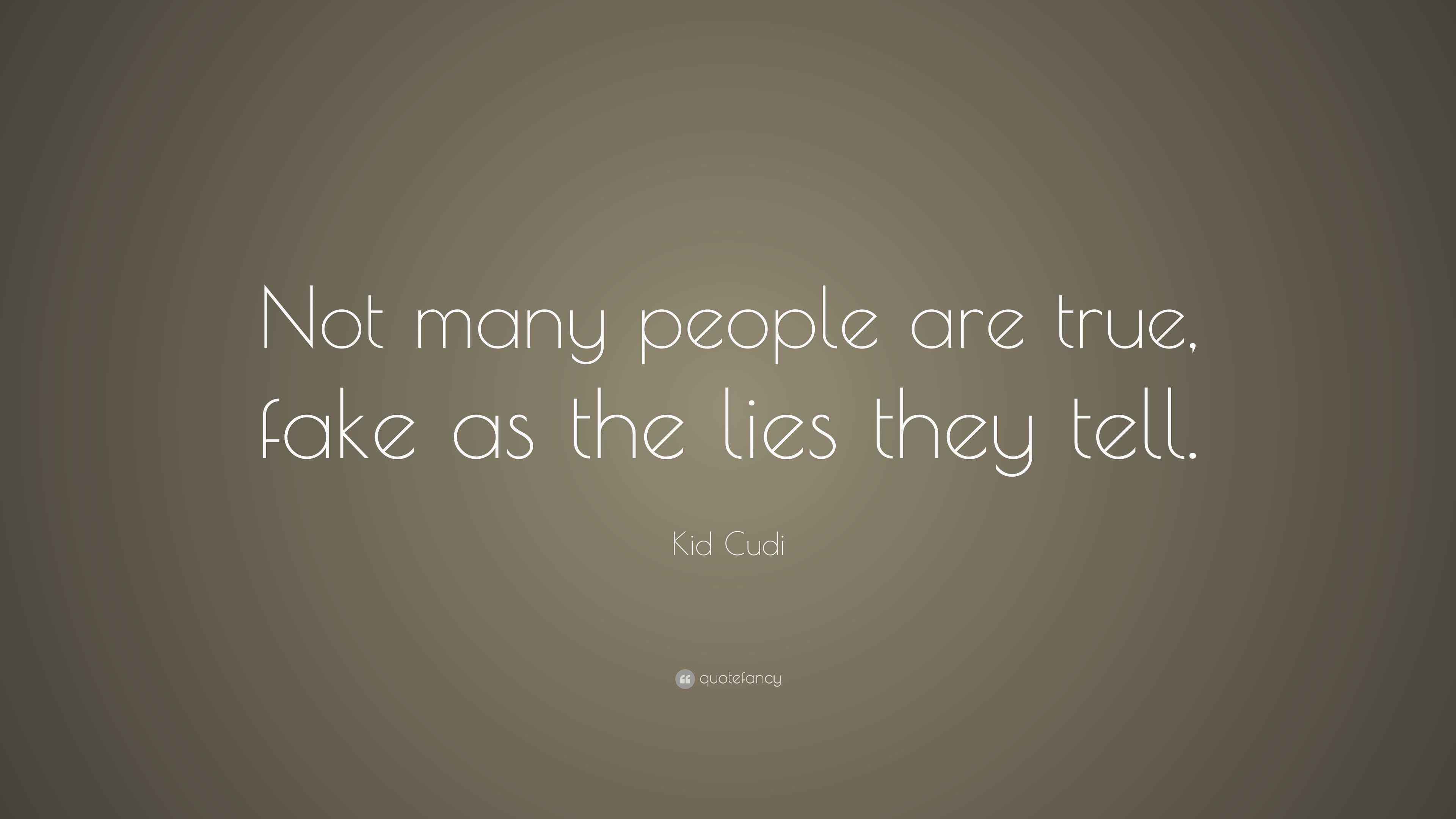 Kid Cudi Quote: “Not many people are true, fake as the lies they tell.”
