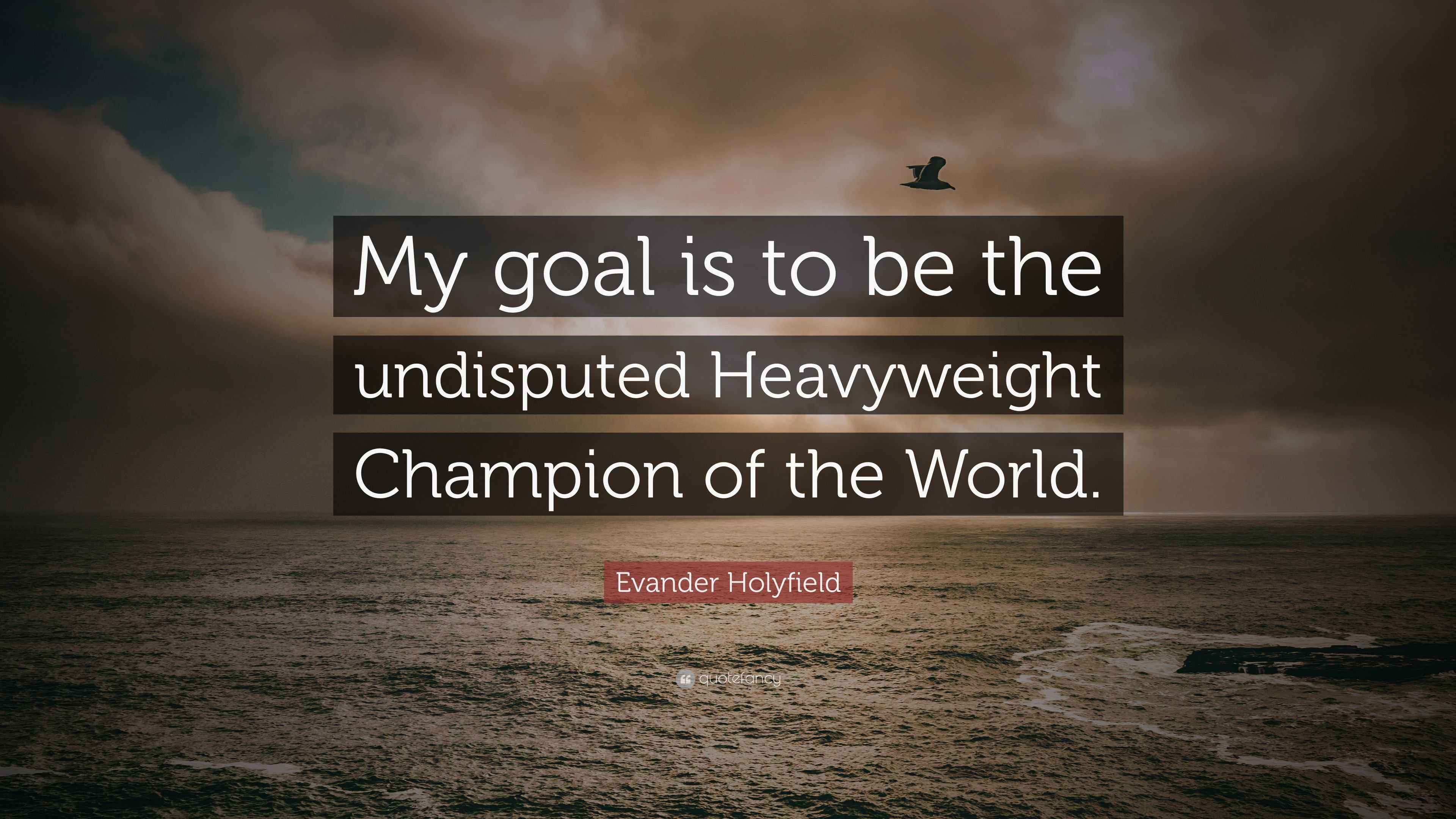 Evander Holyfield Quote: “My goal is to be the undisputed Heavyweight ...