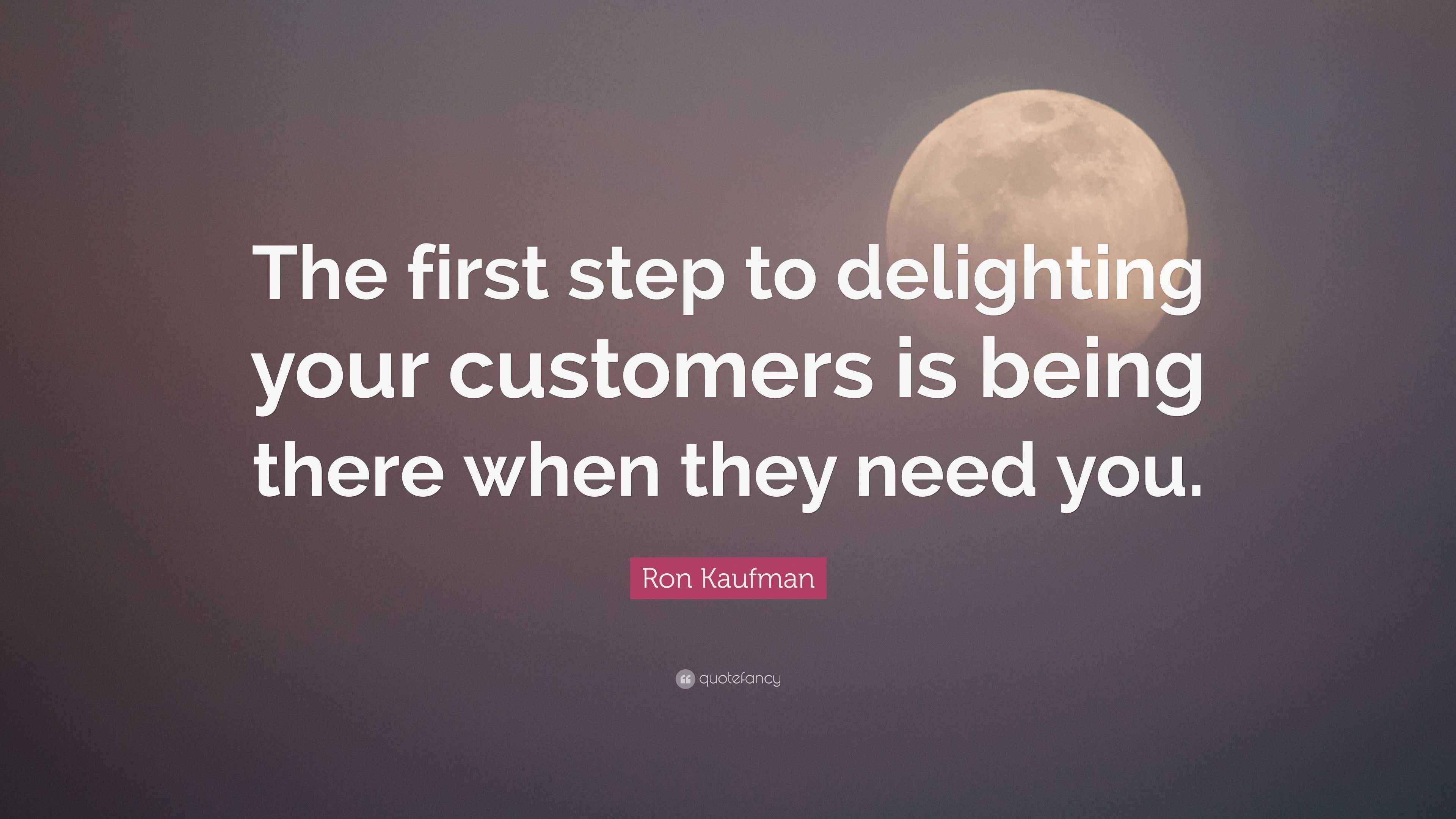 Ron Kaufman Quote: “The first step to delighting your customers is ...